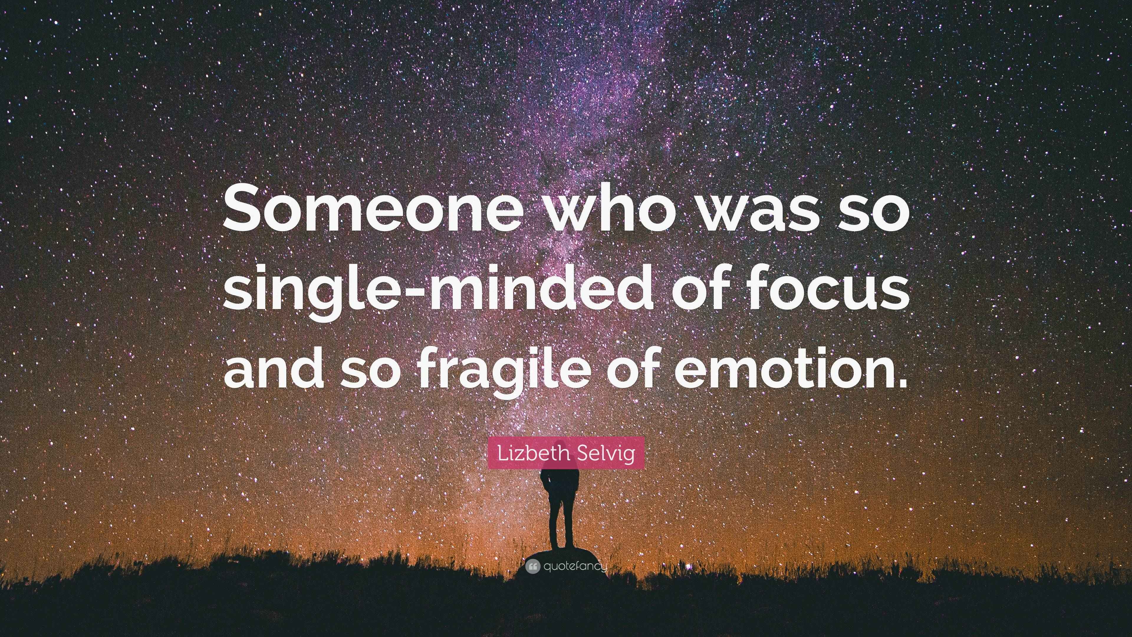 Lizbeth Selvig Quote: “Someone who was so single-minded of focus and so ...