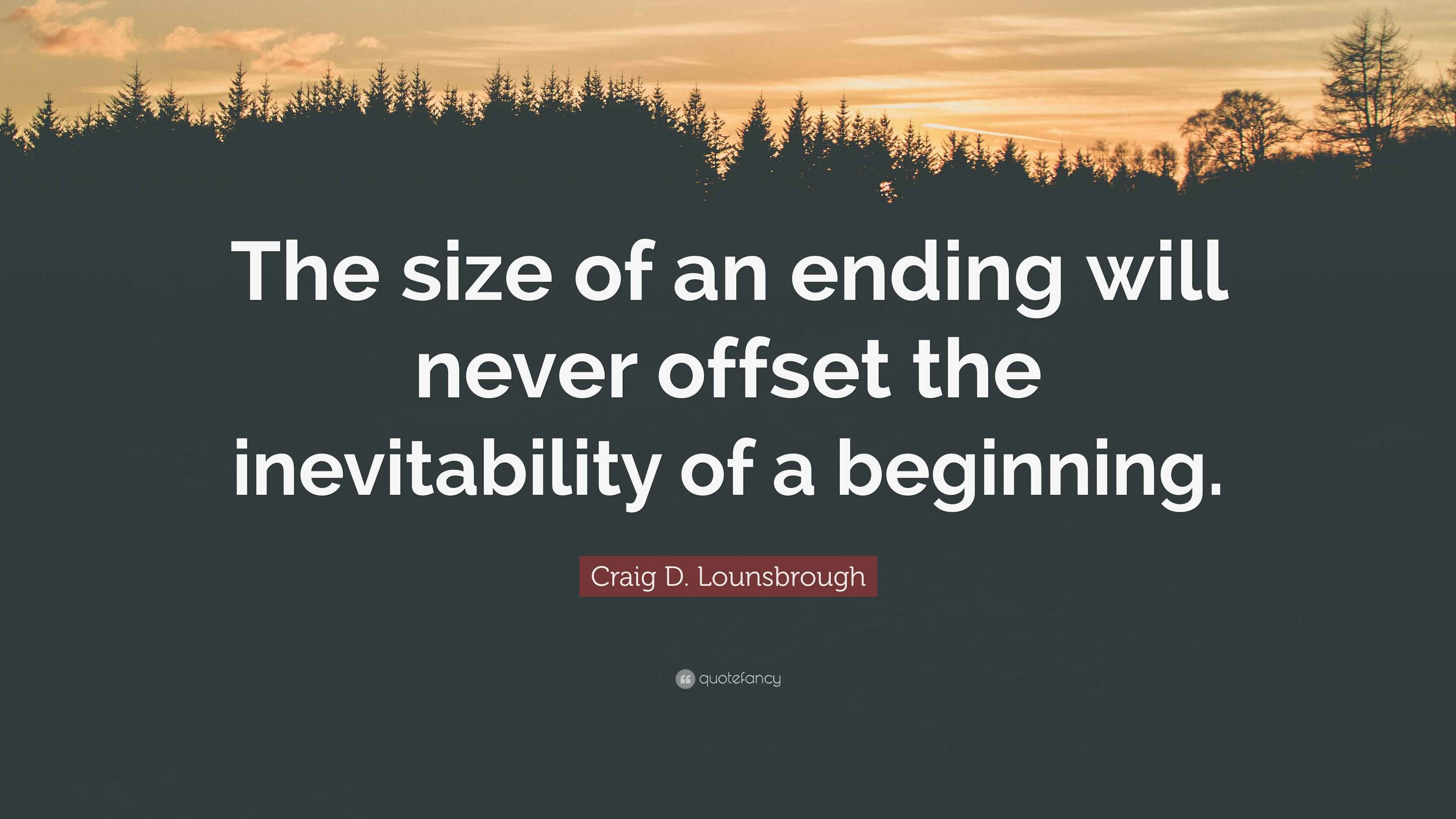 Craig D. Lounsbrough Quote: “The size of an ending will never offset ...
