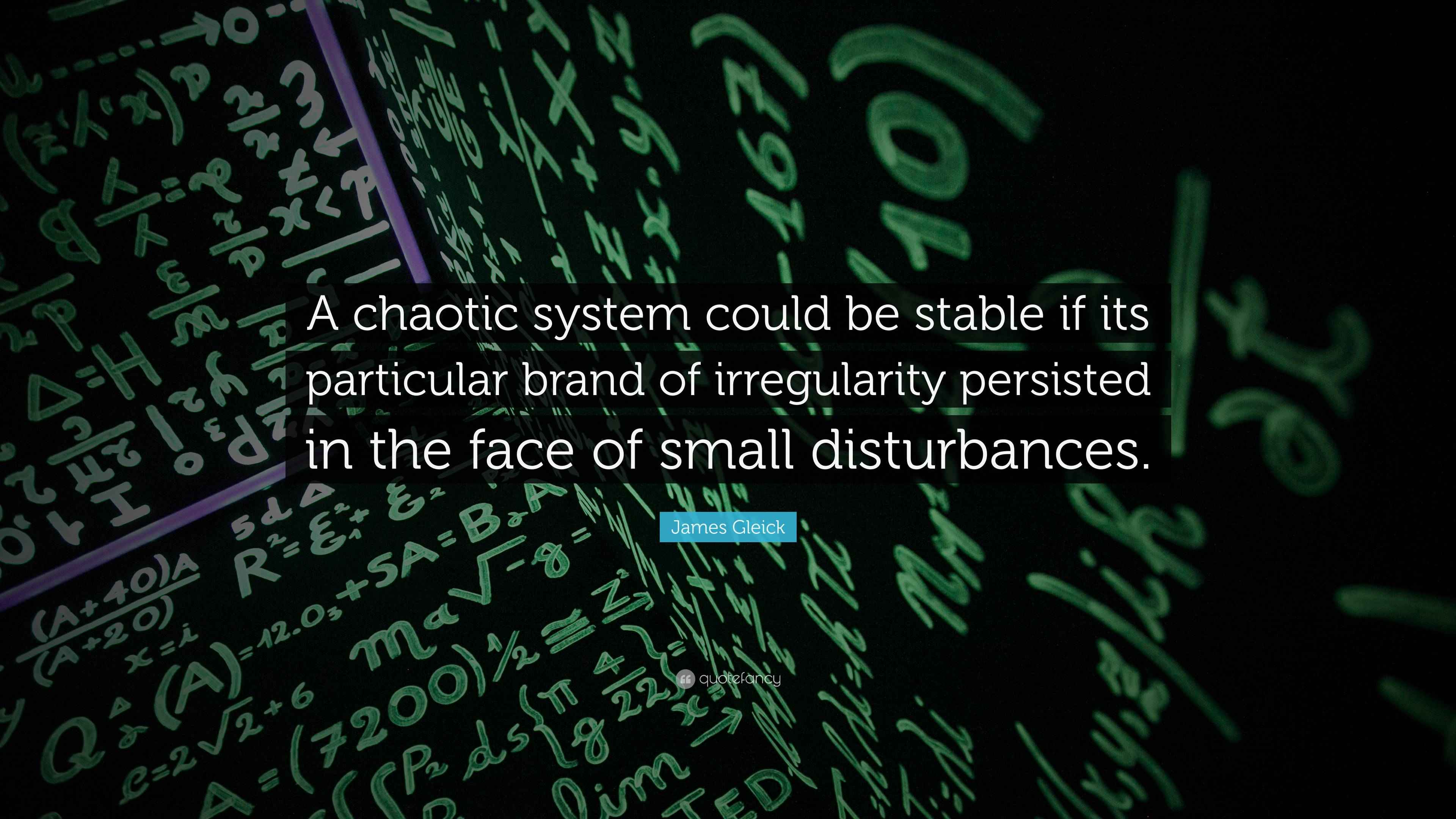 James Gleick Quote: “A chaotic system could be stable if its particular ...