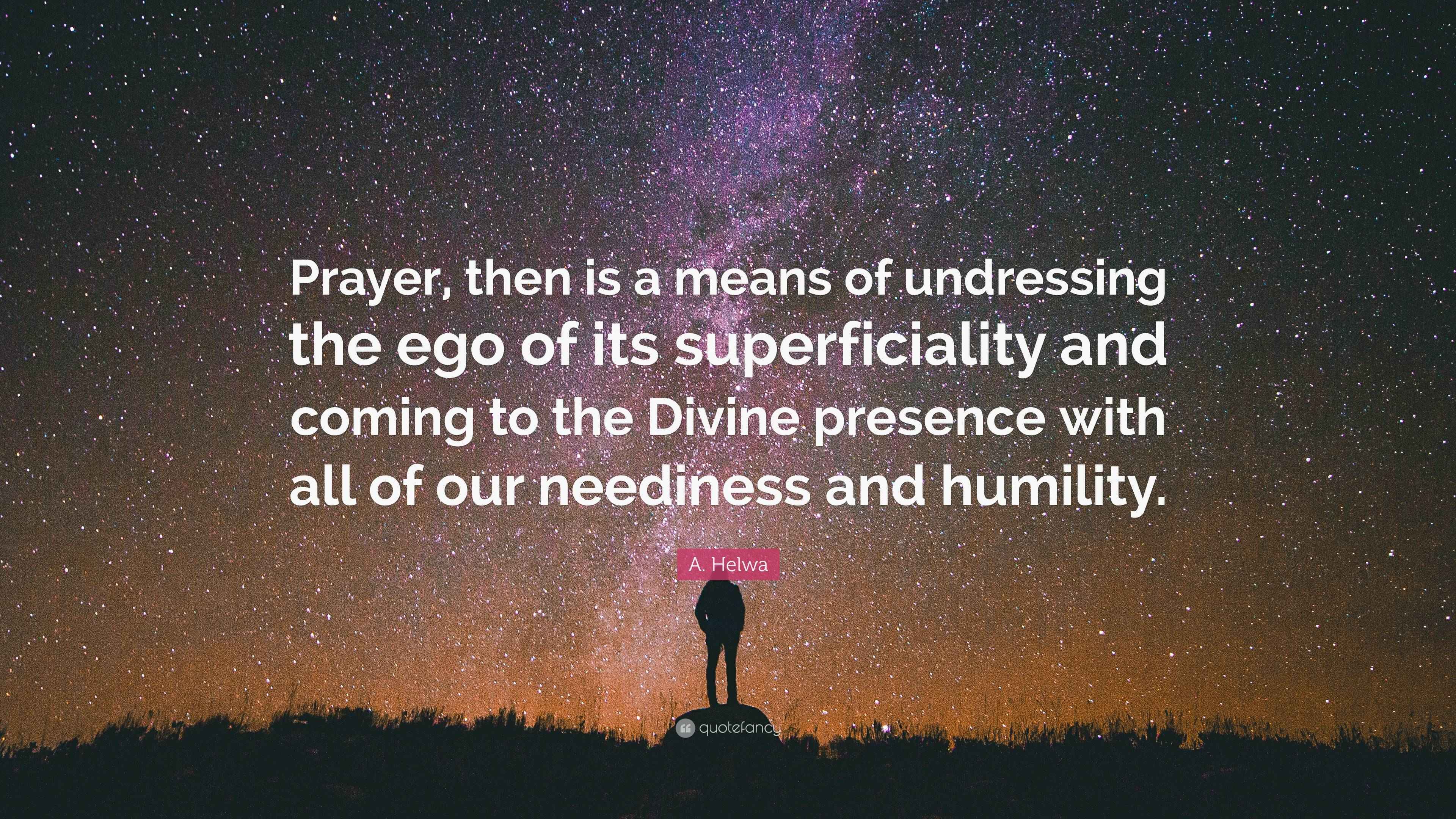 A. Helwa Quote: “Prayer, then is a means of undressing the ego of its ...