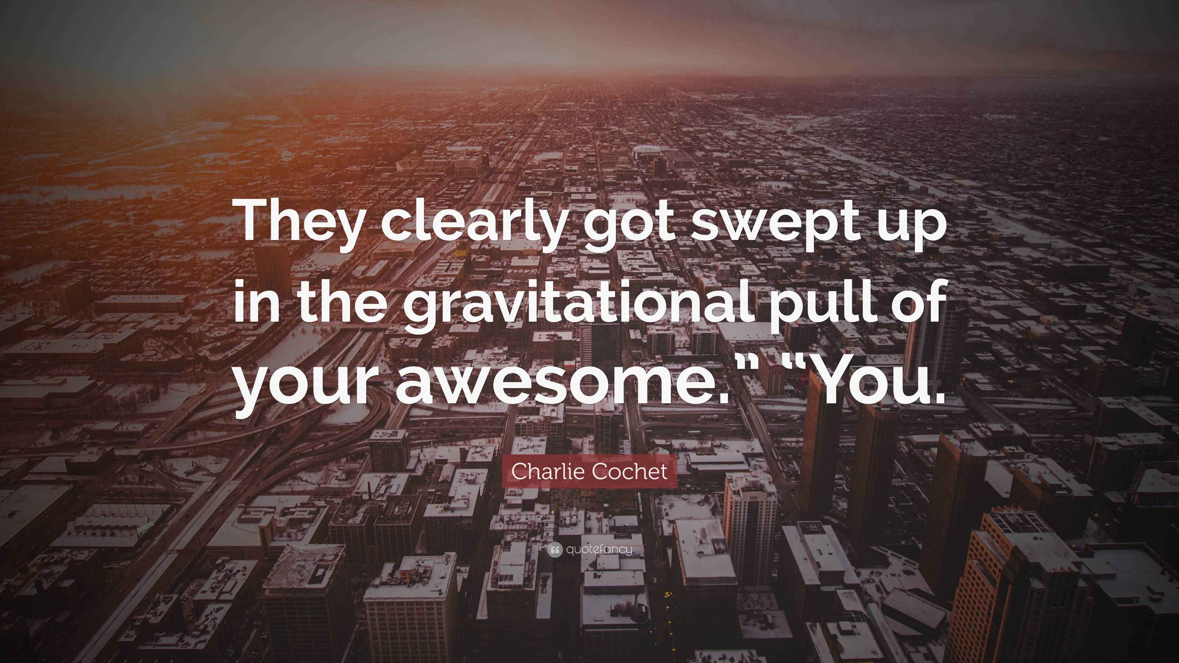 Charlie Cochet Quote: “They clearly got swept up in the gravitational ...