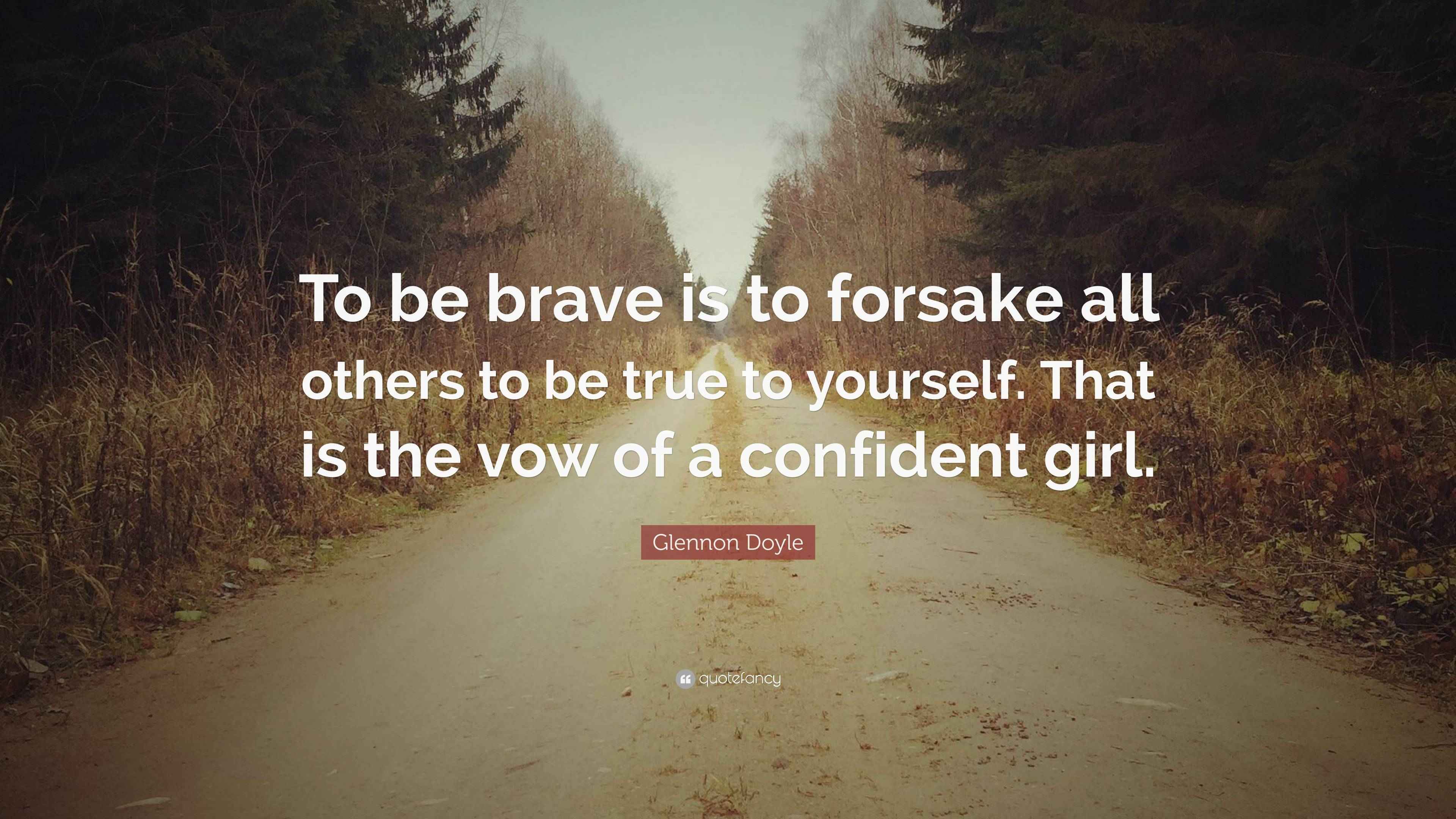 Glennon Doyle Quote: “To be brave is to forsake all others to be true ...