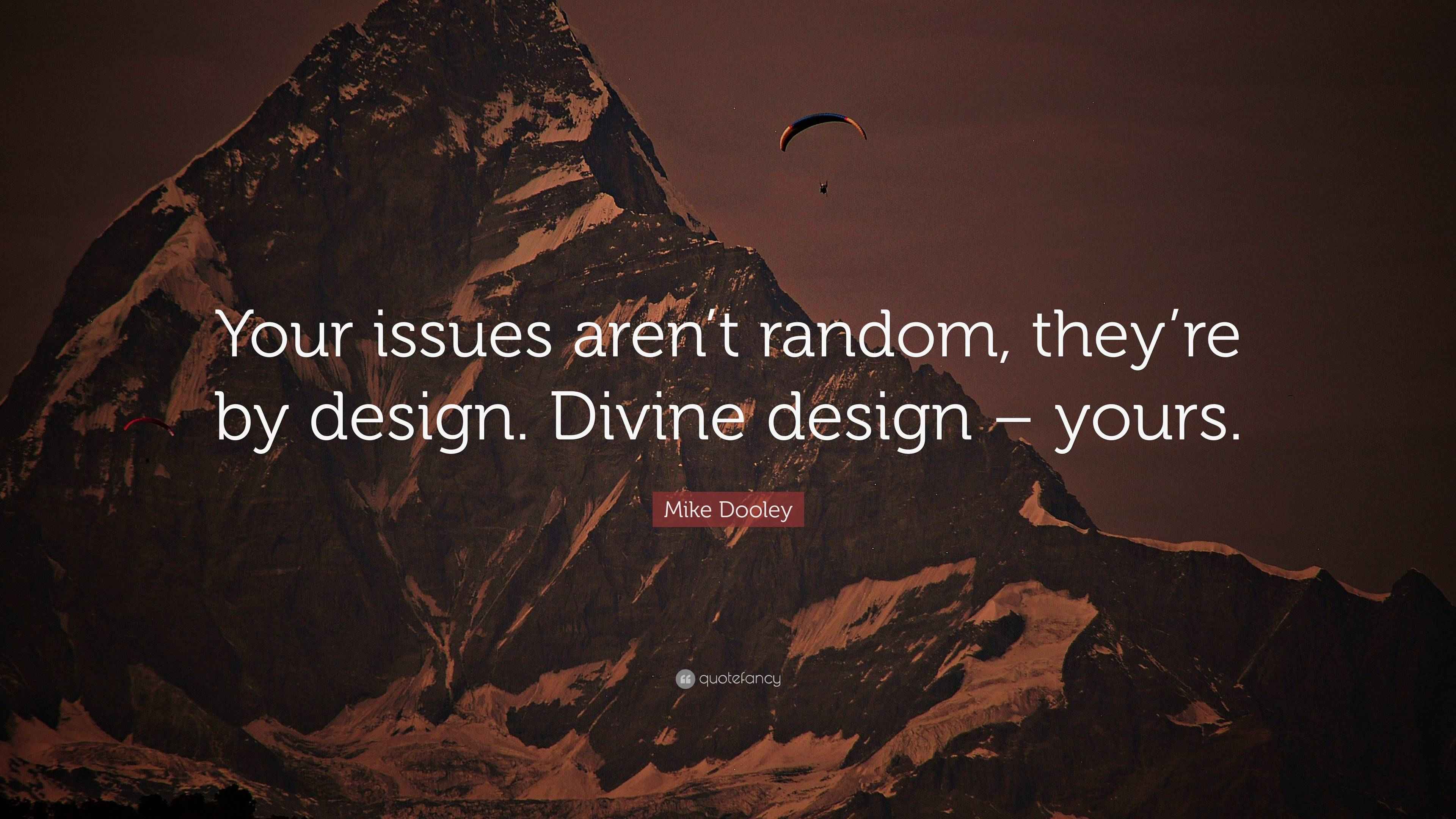 Mike Dooley Quote: “Your issues aren’t random, they’re by design ...