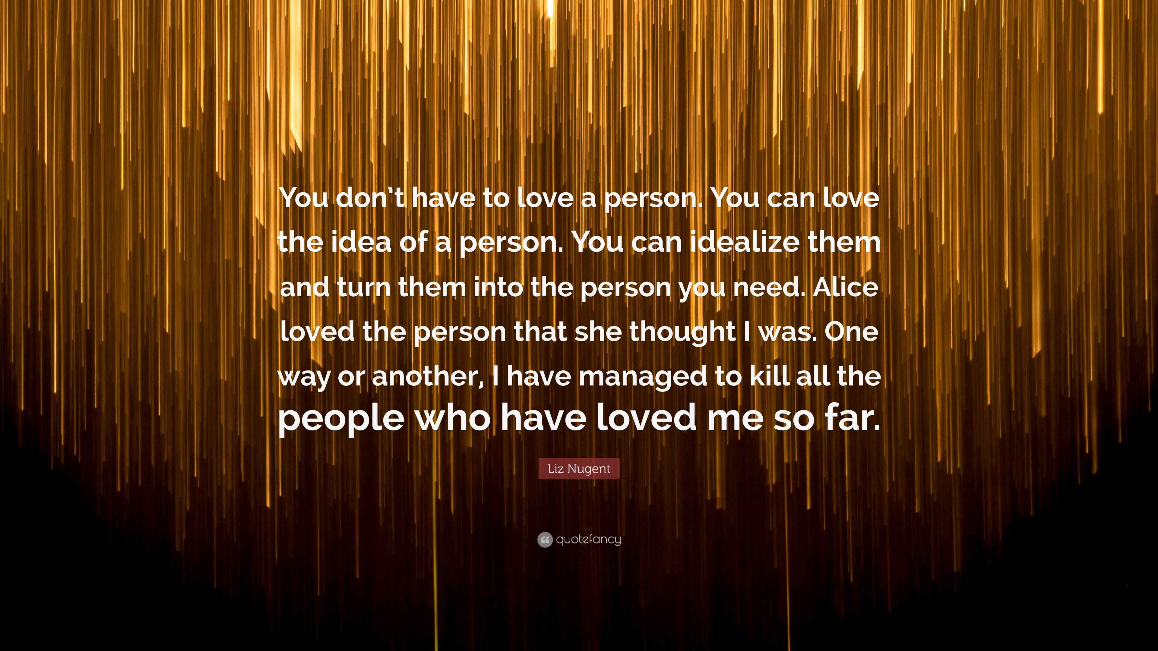 Liz Nugent Quote: “You don’t have to love a person. You can love the ...