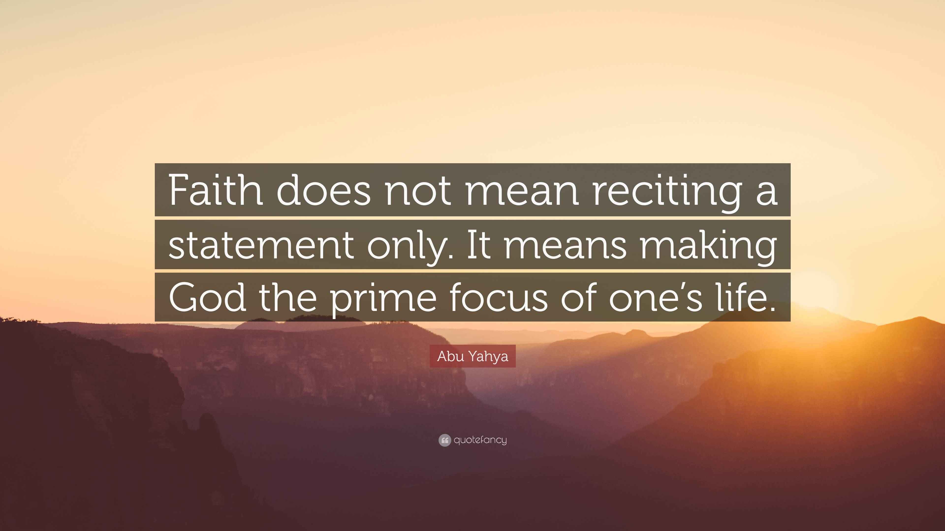 Abu Yahya Quote: “Faith does not mean reciting a statement only. It ...