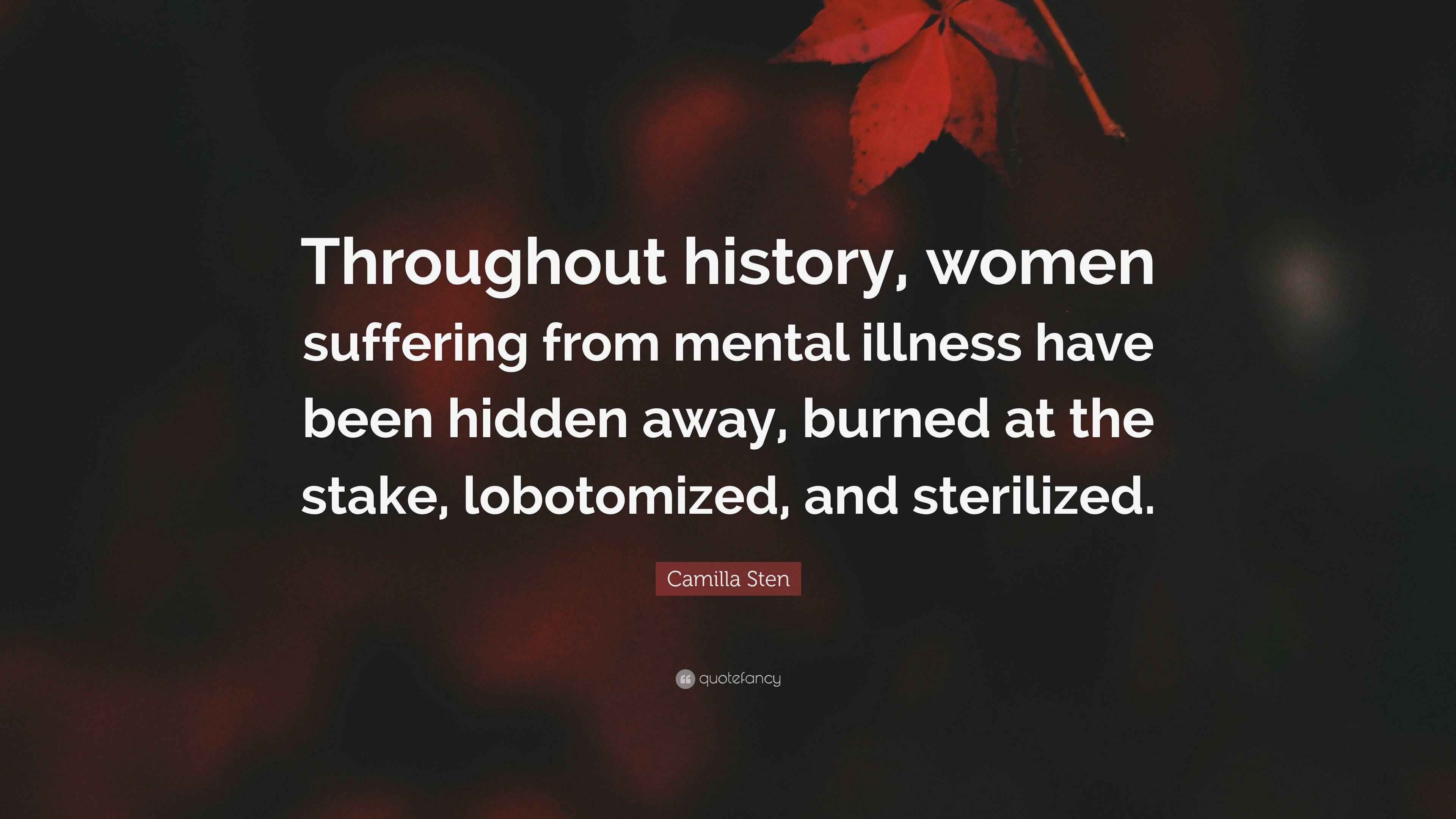 Camilla Sten Quote: “Throughout history, women suffering from mental ...
