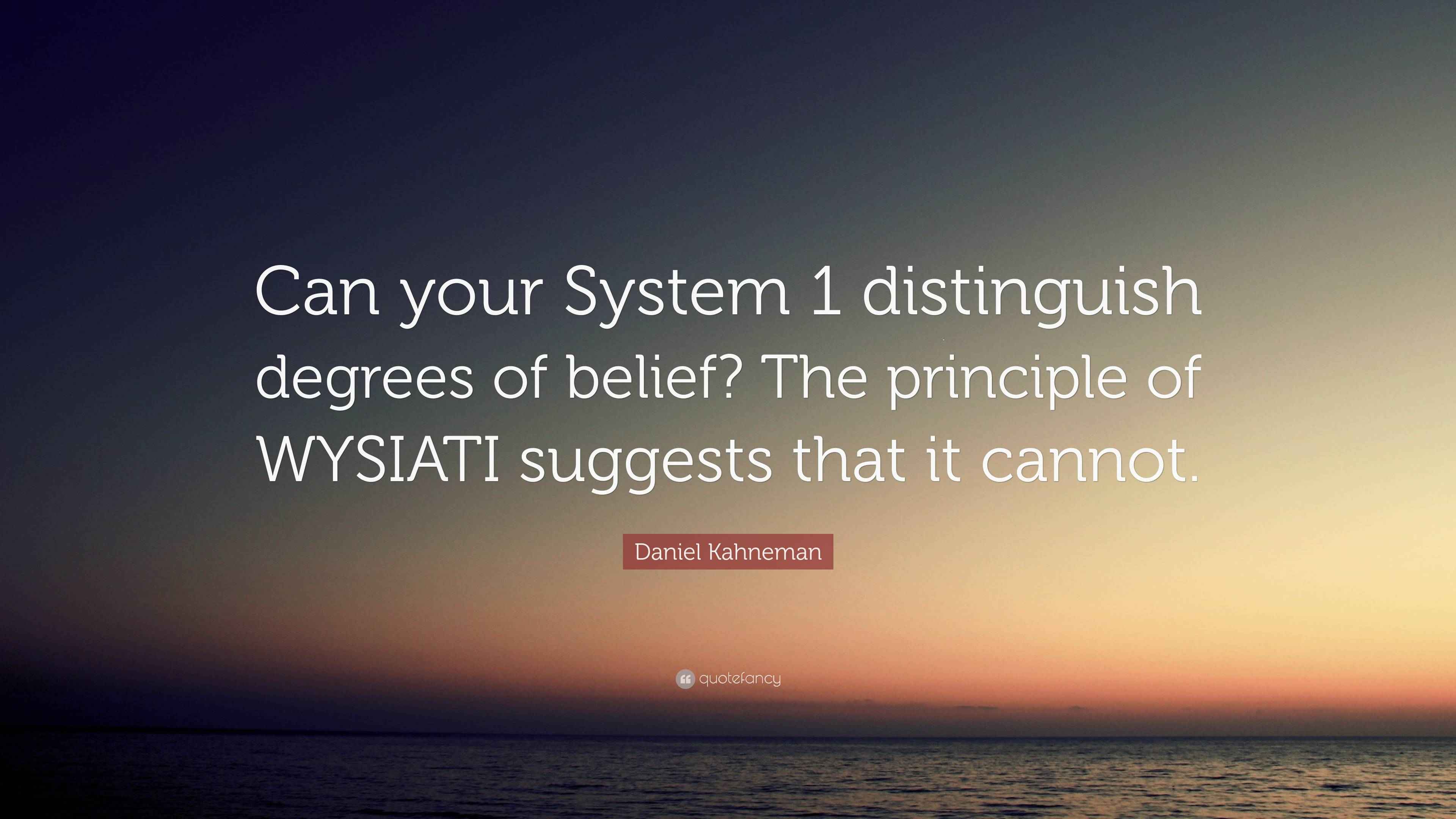 Daniel Kahneman Quote: “Can your System 1 distinguish degrees of belief ...
