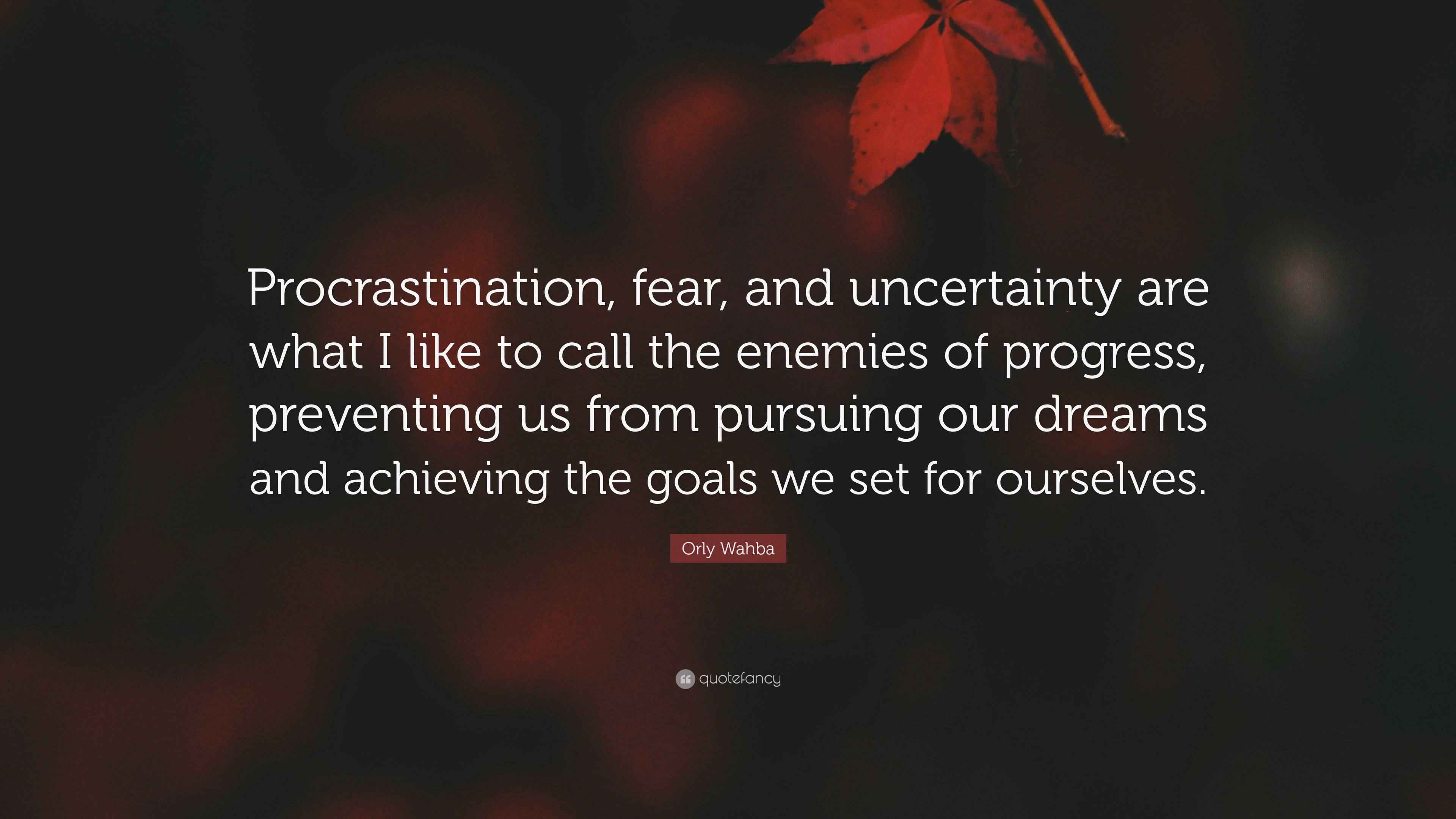 Orly Wahba Quote: “Procrastination, fear, and uncertainty are what I ...
