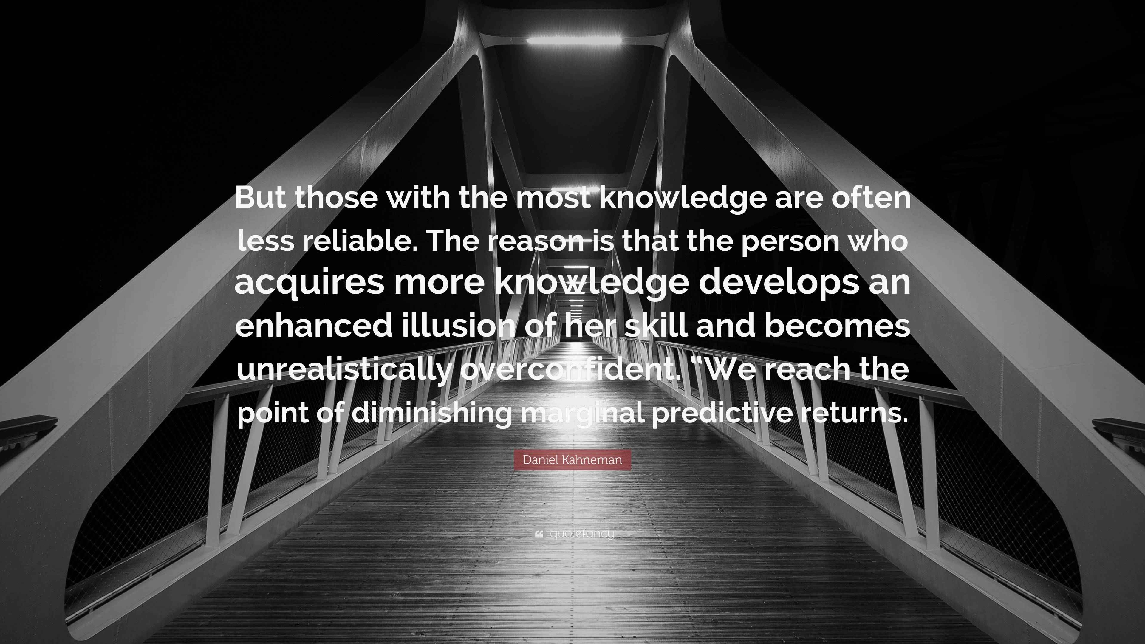 Daniel Kahneman Quote: “But those with the most knowledge are often ...