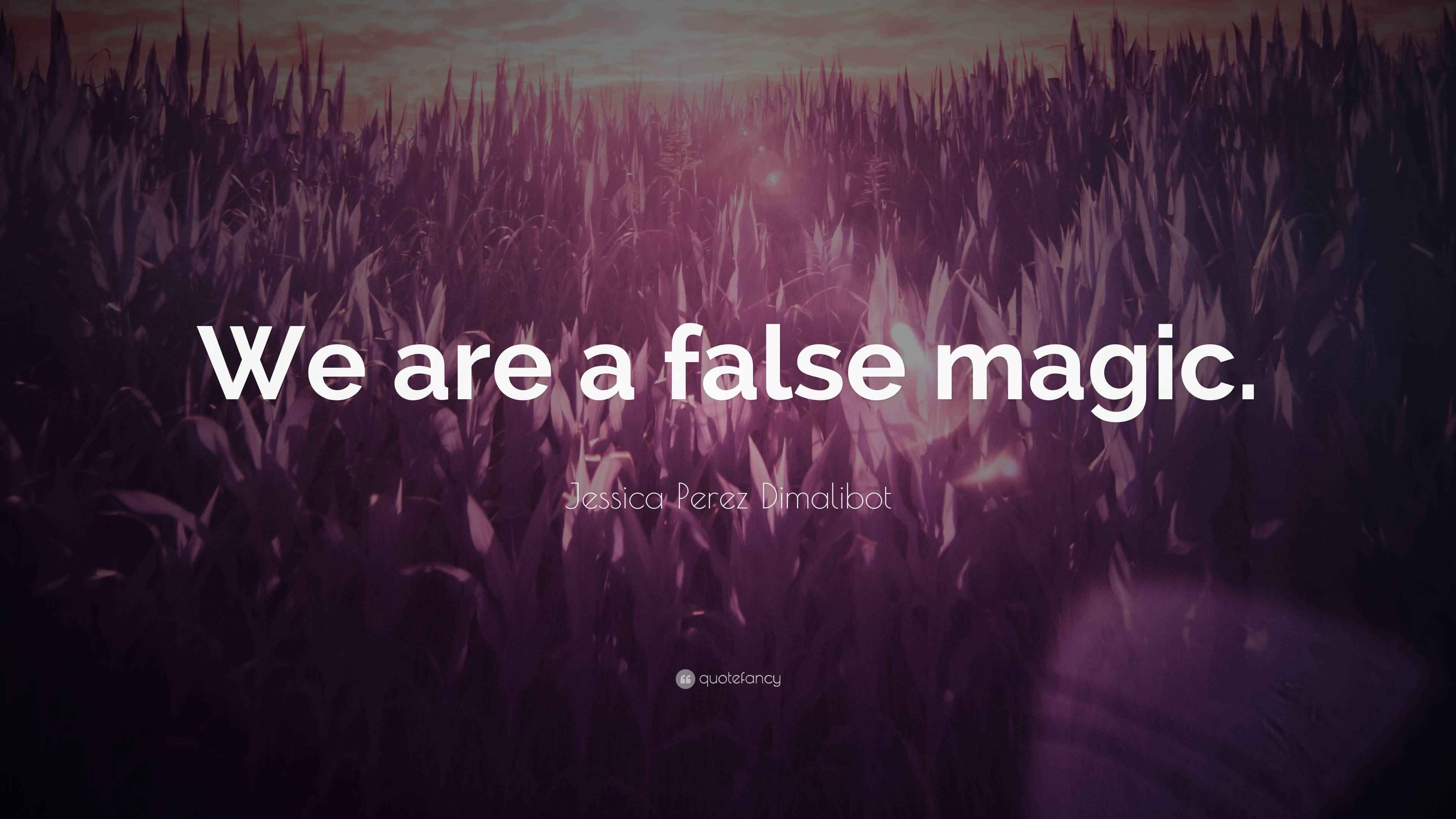 Jessica Perez Dimalibot Quote: “We are a false magic.”