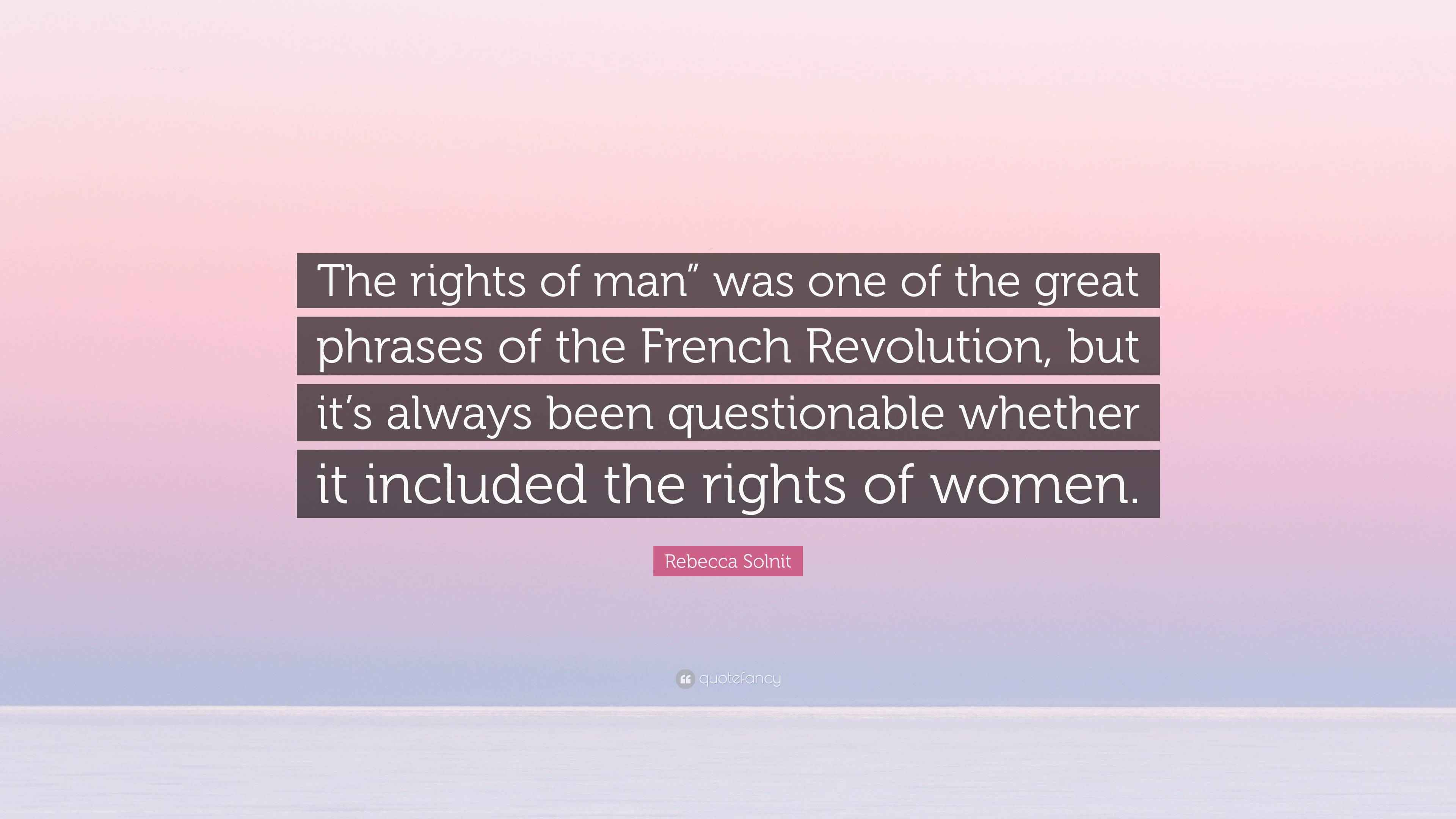 Rebecca Solnit Quote: “The rights of man” was one of the great phrases ...