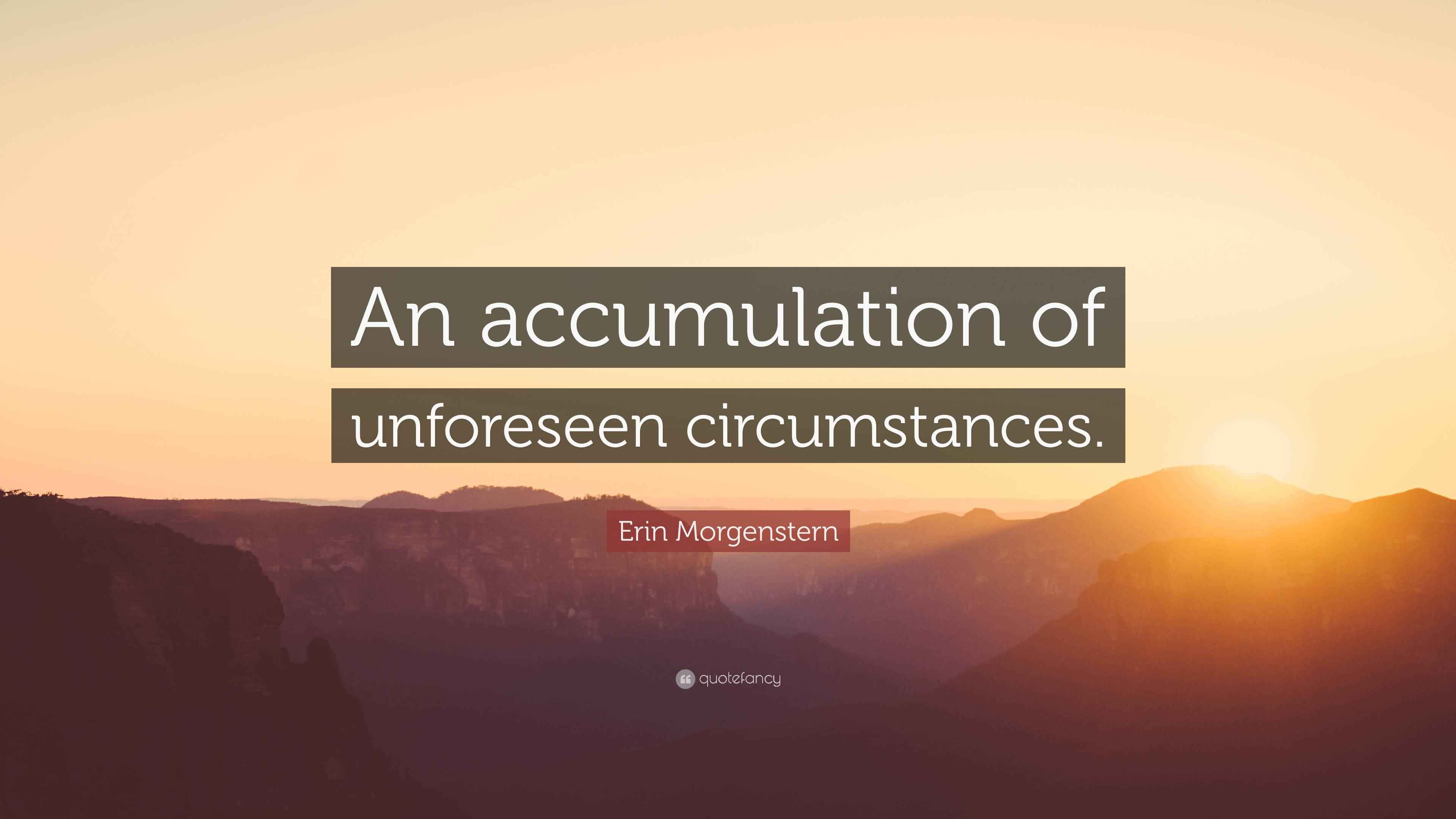 Erin Morgenstern Quote: “An accumulation of unforeseen circumstances.”