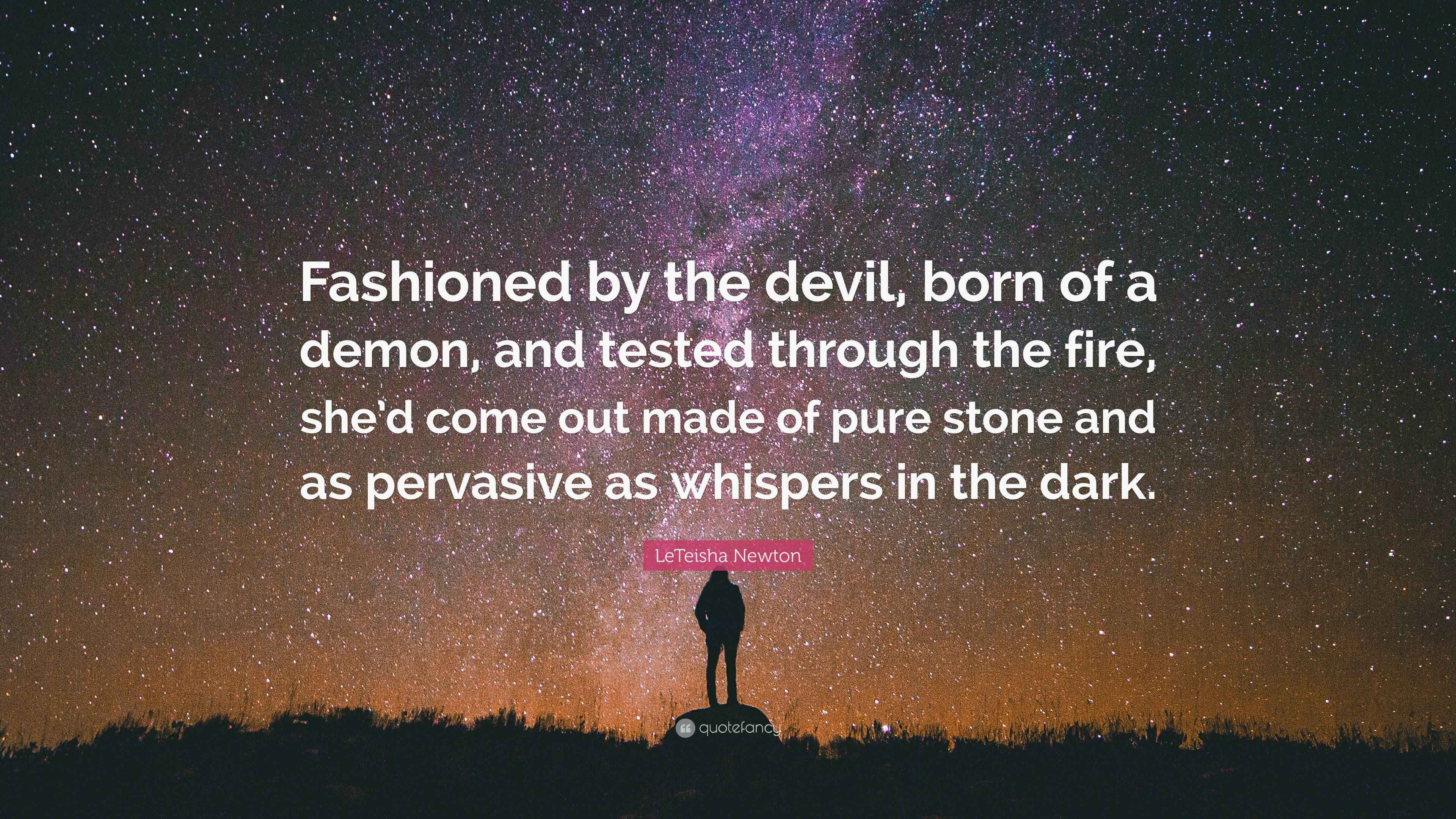 LeTeisha Newton Quote: “Fashioned by the devil, born of a demon, and ...