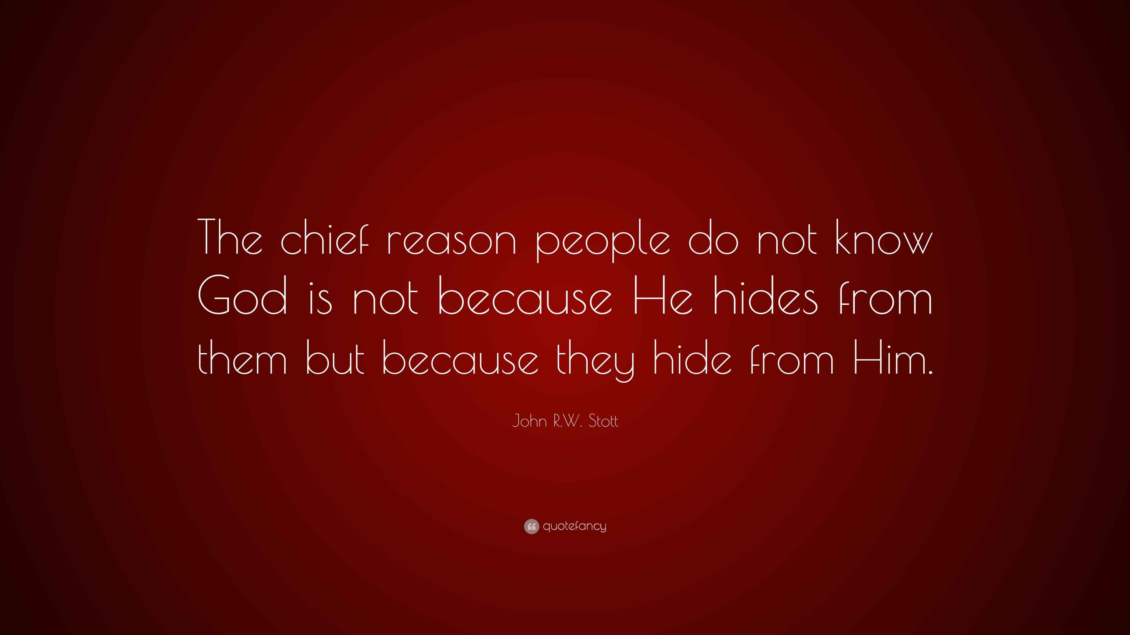 John R.W. Stott Quote: “The chief reason people do not know God is not ...