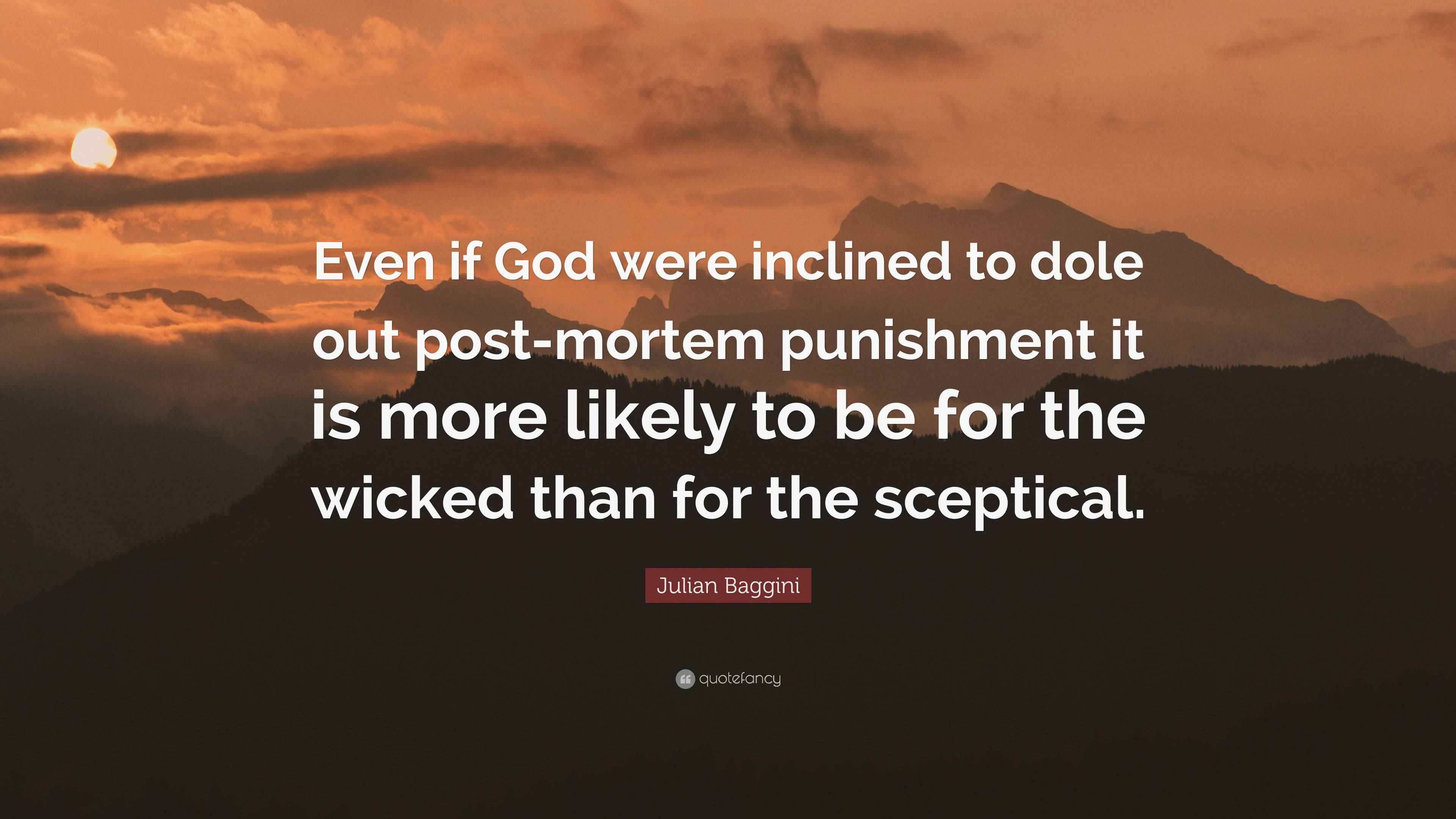Julian Baggini Quote: “Even if God were inclined to dole out post ...