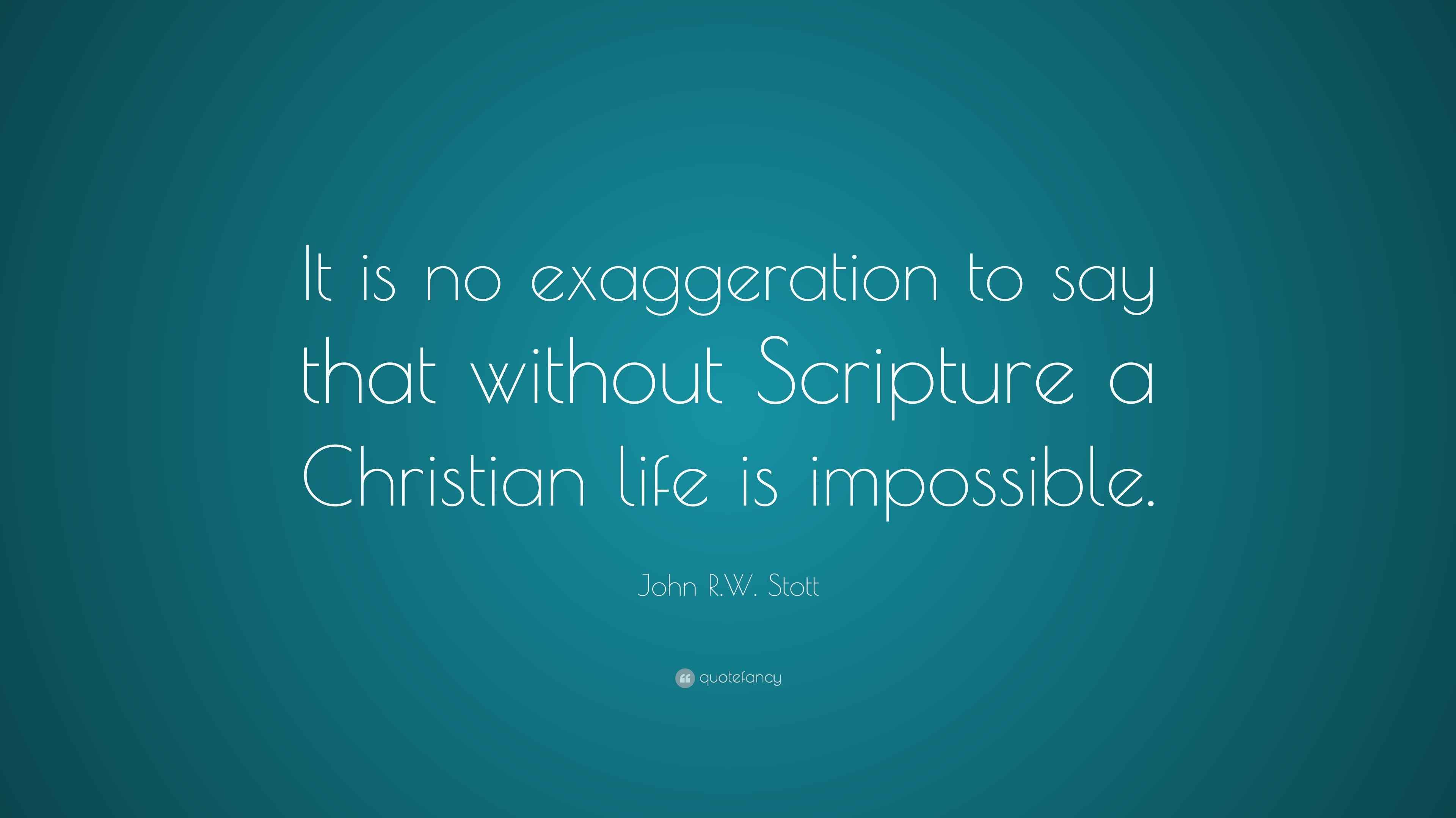 John R.W. Stott Quote: “It is no exaggeration to say that without ...