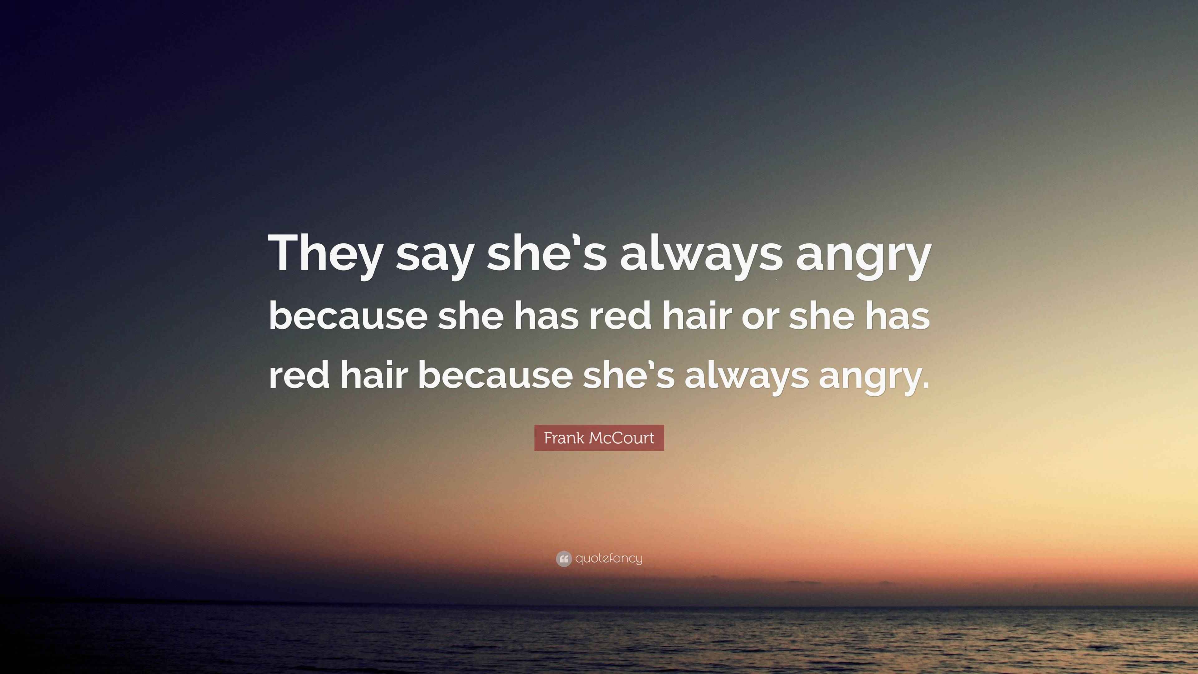 Frank McCourt Quote: “They say she’s always angry because she has red ...