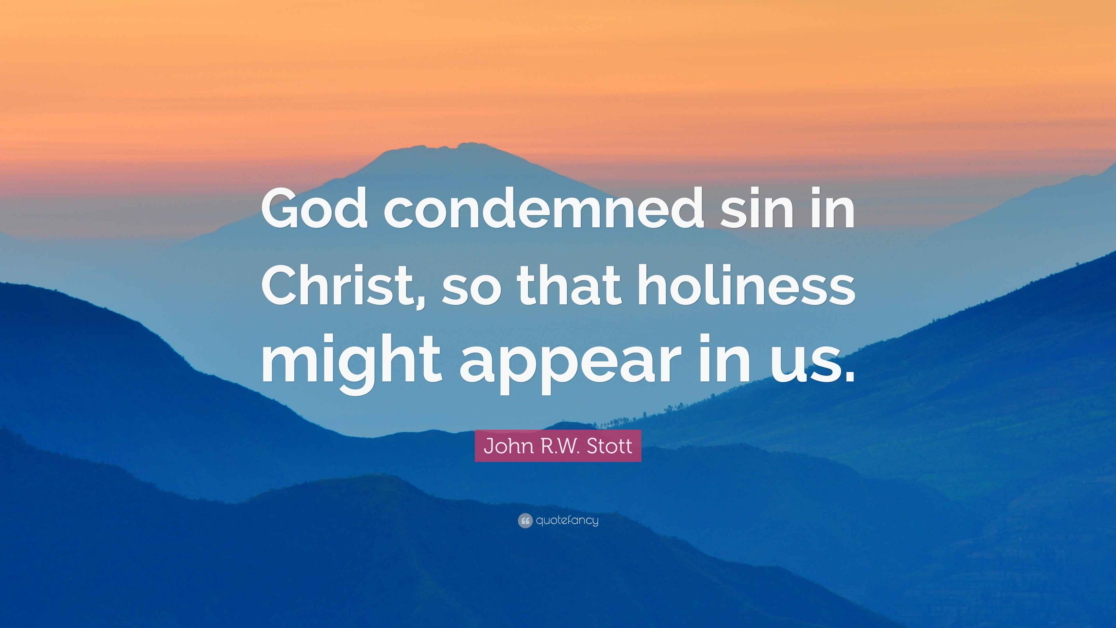 John R.W. Stott Quote: “God condemned sin in Christ, so that holiness ...