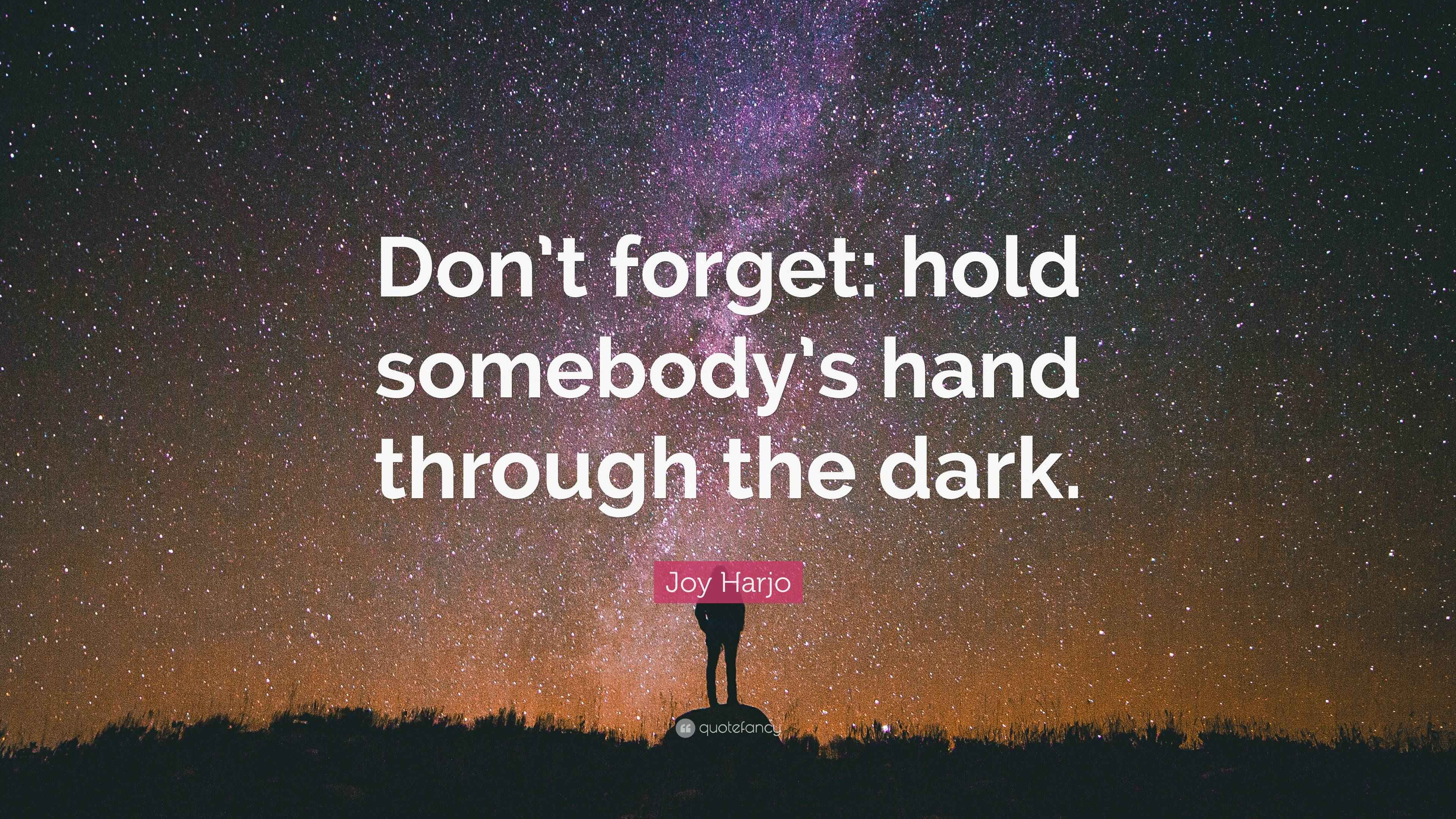 Joy Harjo Quote: “Don’t forget: hold somebody’s hand through the dark.”