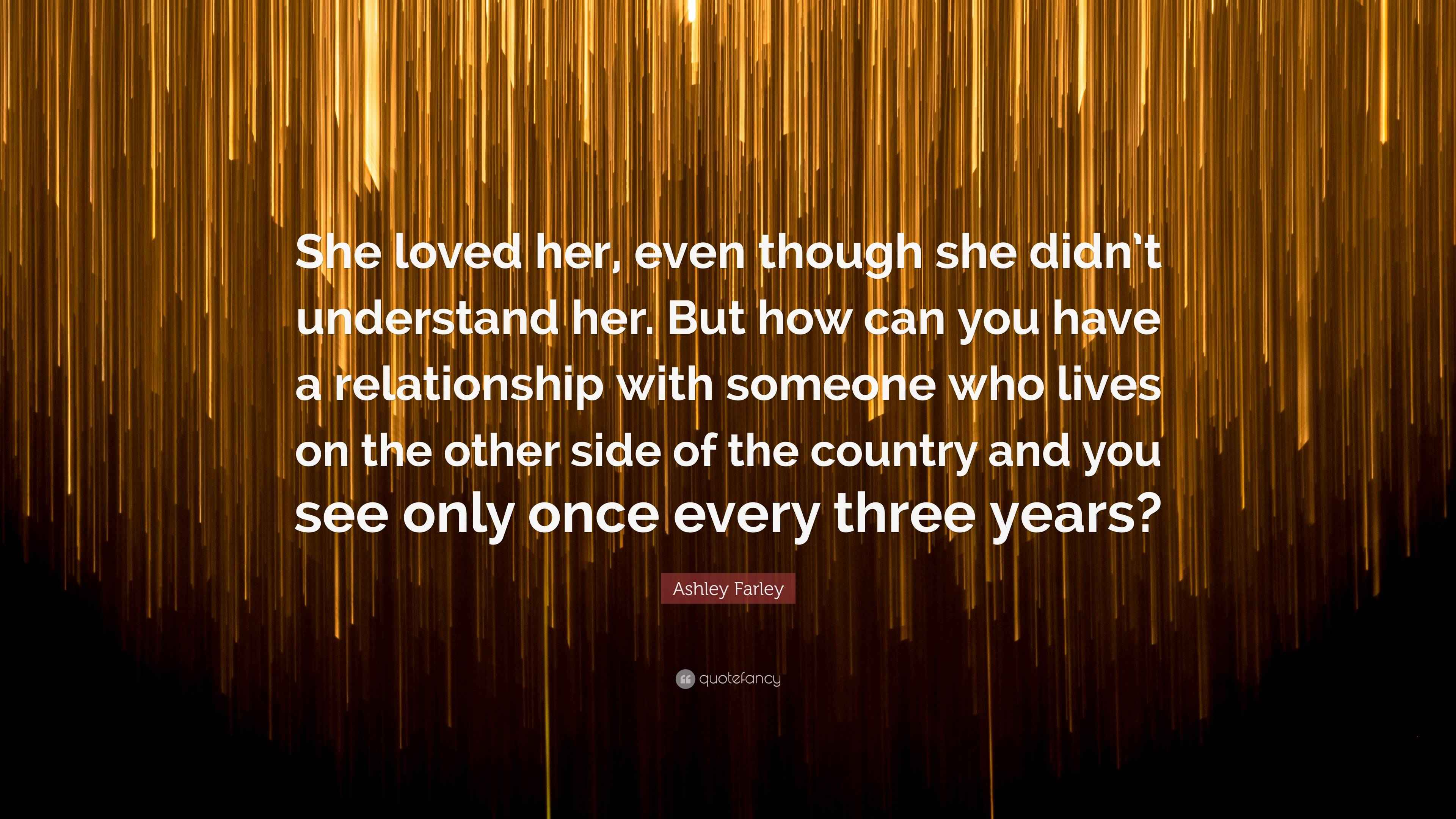 Ashley Farley Quote: “She loved her, even though she didn’t understand ...