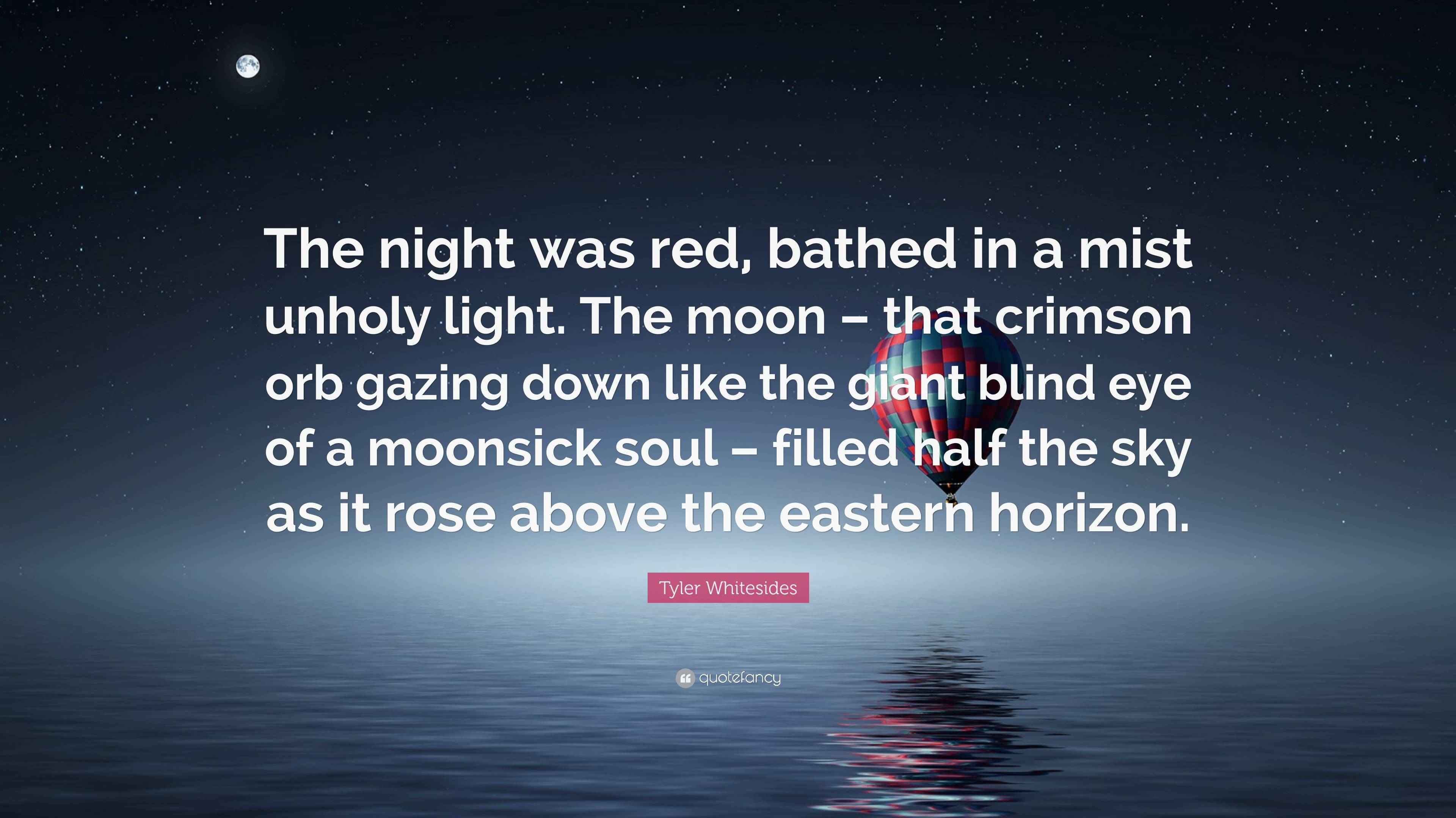 Tyler Whitesides Quote: “The night was red, bathed in a mist unholy ...