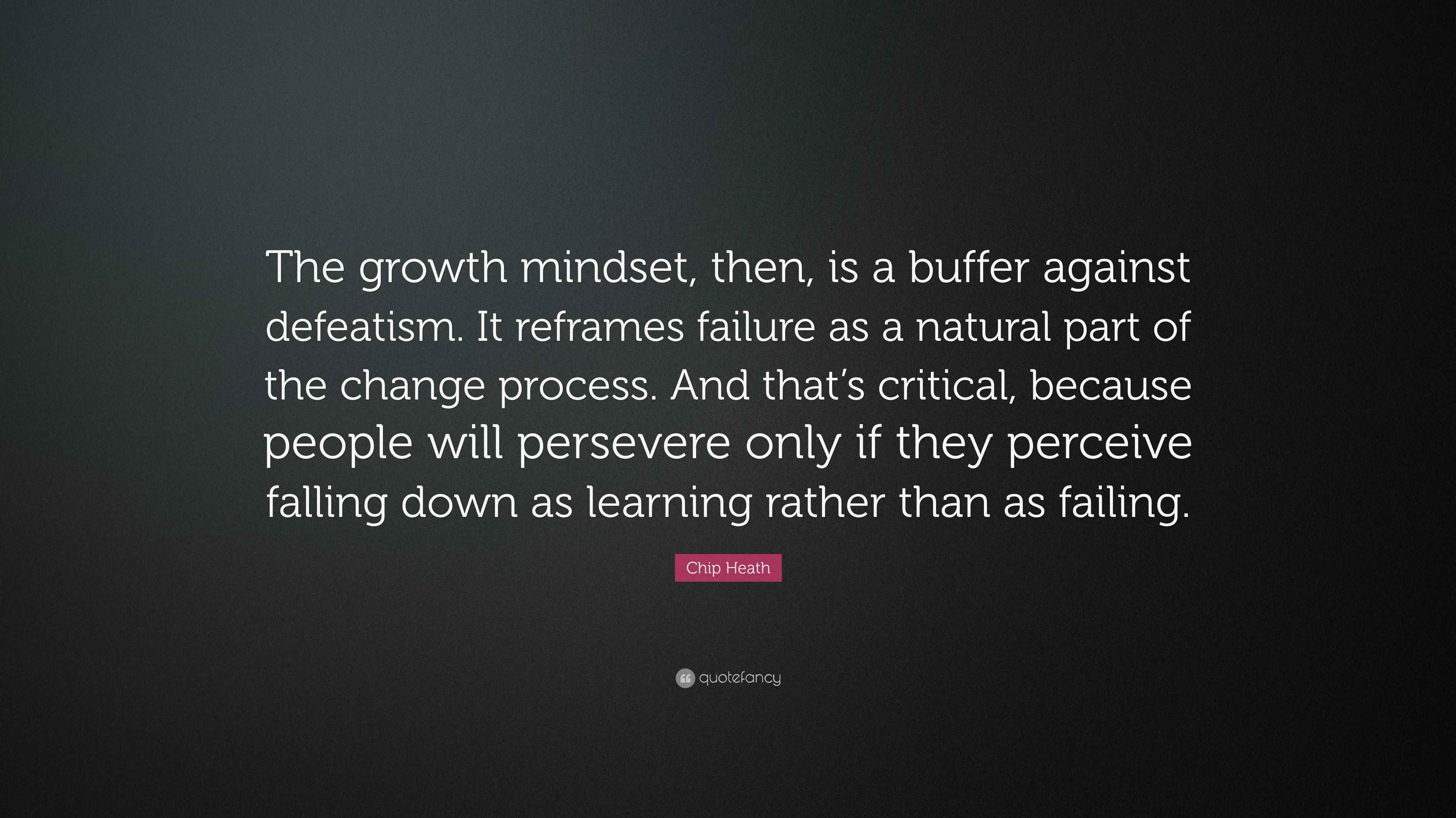 Chip Heath Quote: “The growth mindset, then, is a buffer against ...