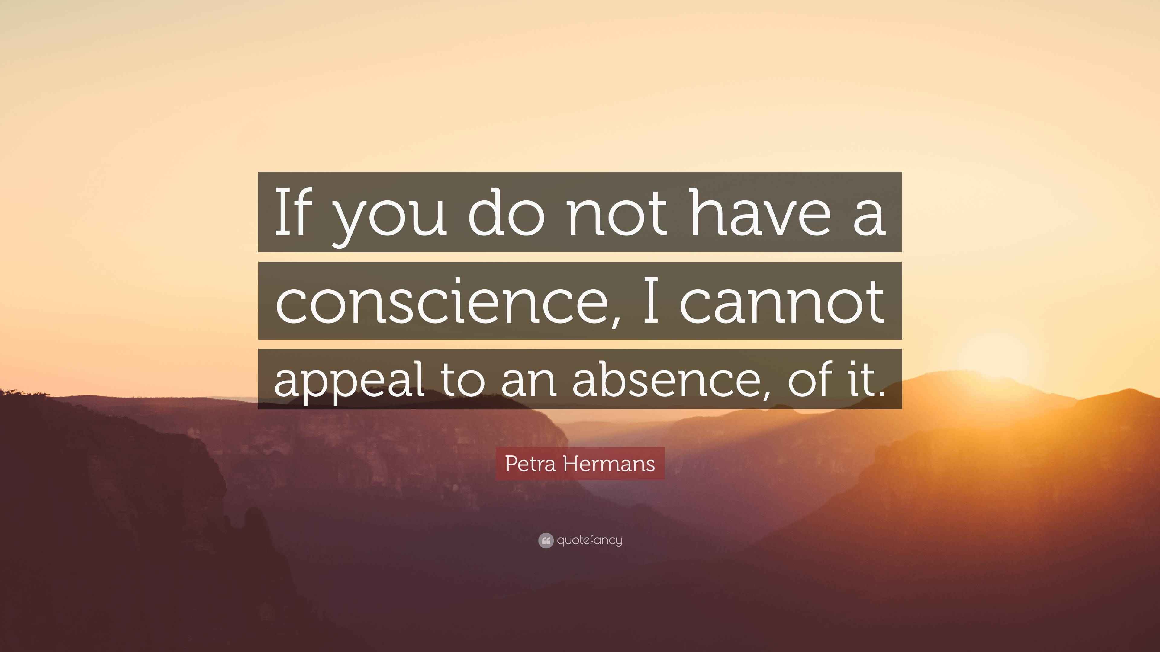 Petra Hermans Quote: “If you do not have a conscience, I cannot appeal ...
