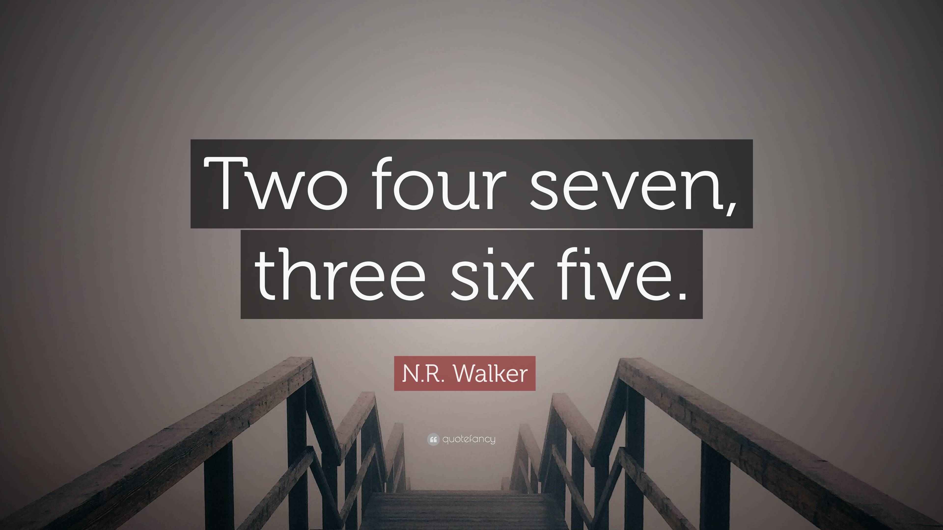 N.R. Walker Quote: “Two four seven, three six five.”