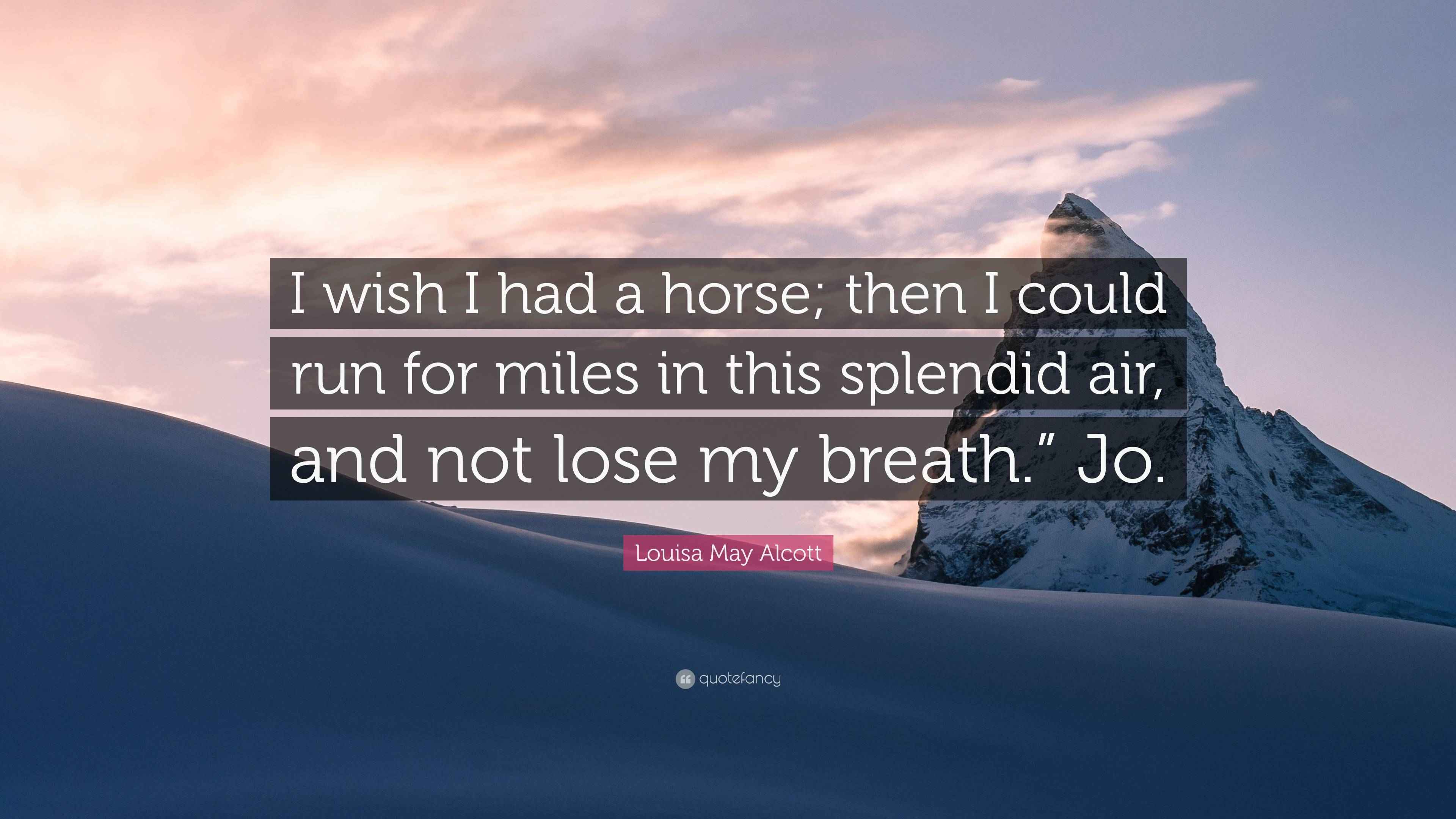 Louisa May Alcott Quote: “I wish I had a horse; then I could run for ...