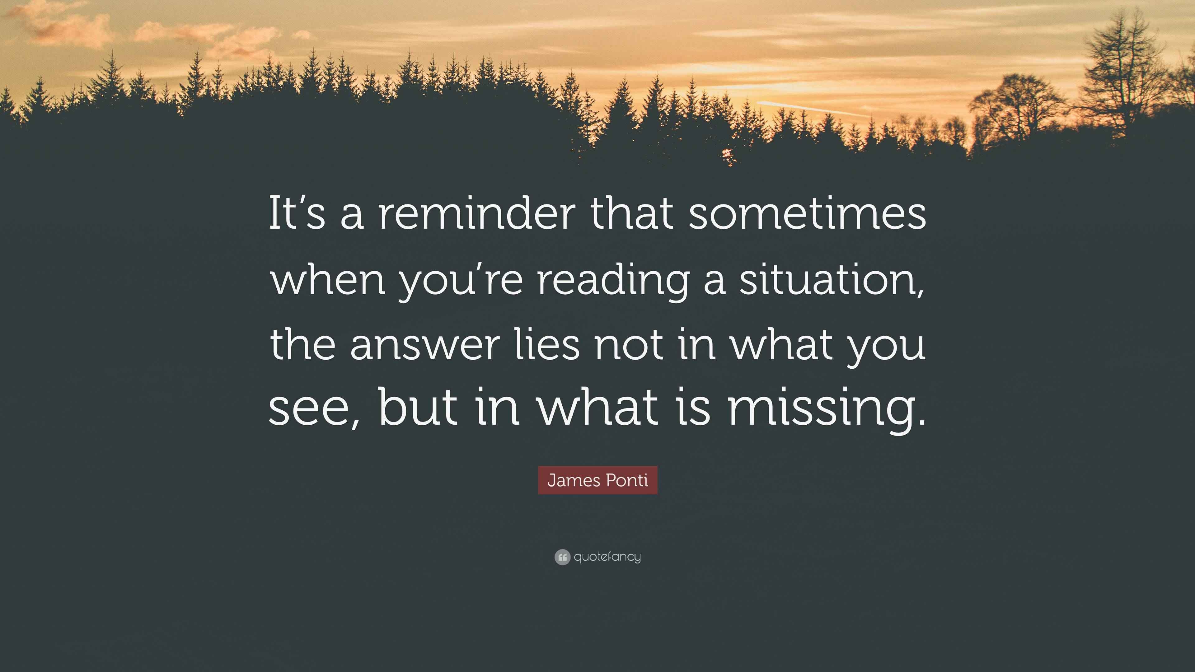 James Ponti Quote: “It’s a reminder that sometimes when you’re reading ...