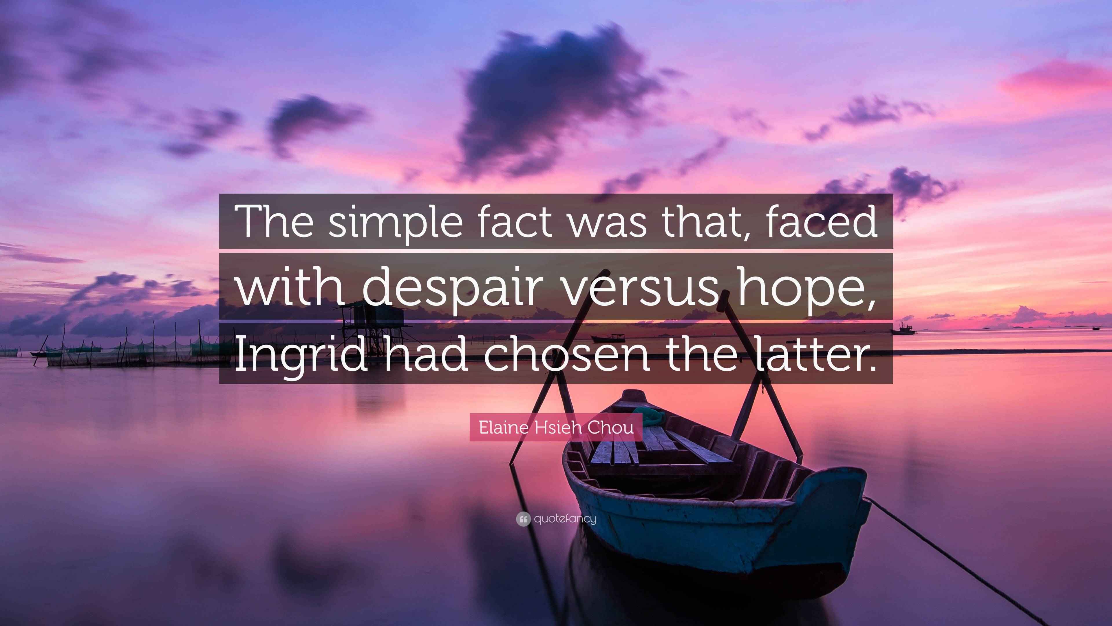 Elaine Hsieh Chou Quote: “The simple fact was that, faced with despair ...