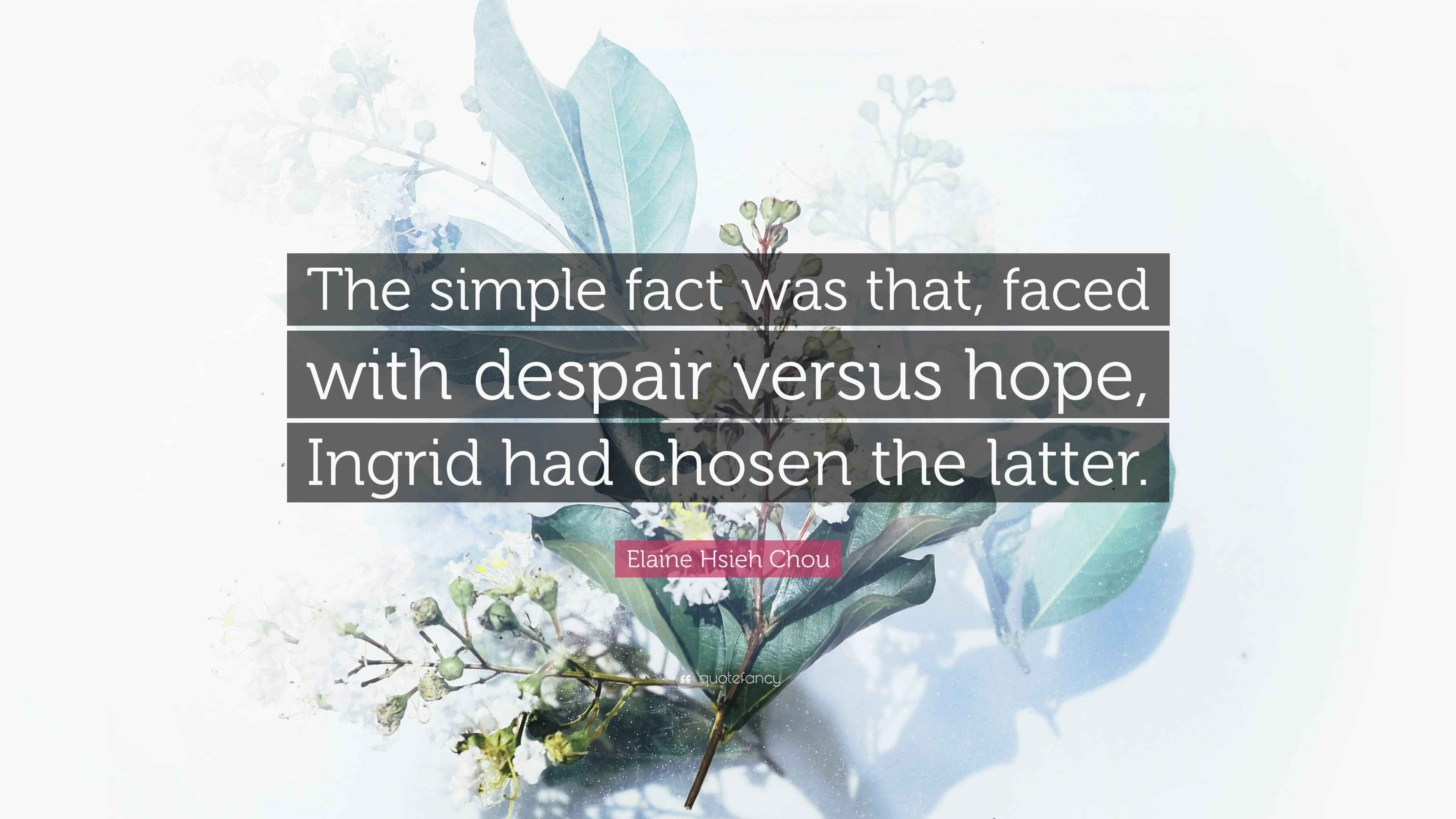Elaine Hsieh Chou Quote: “The simple fact was that, faced with despair ...