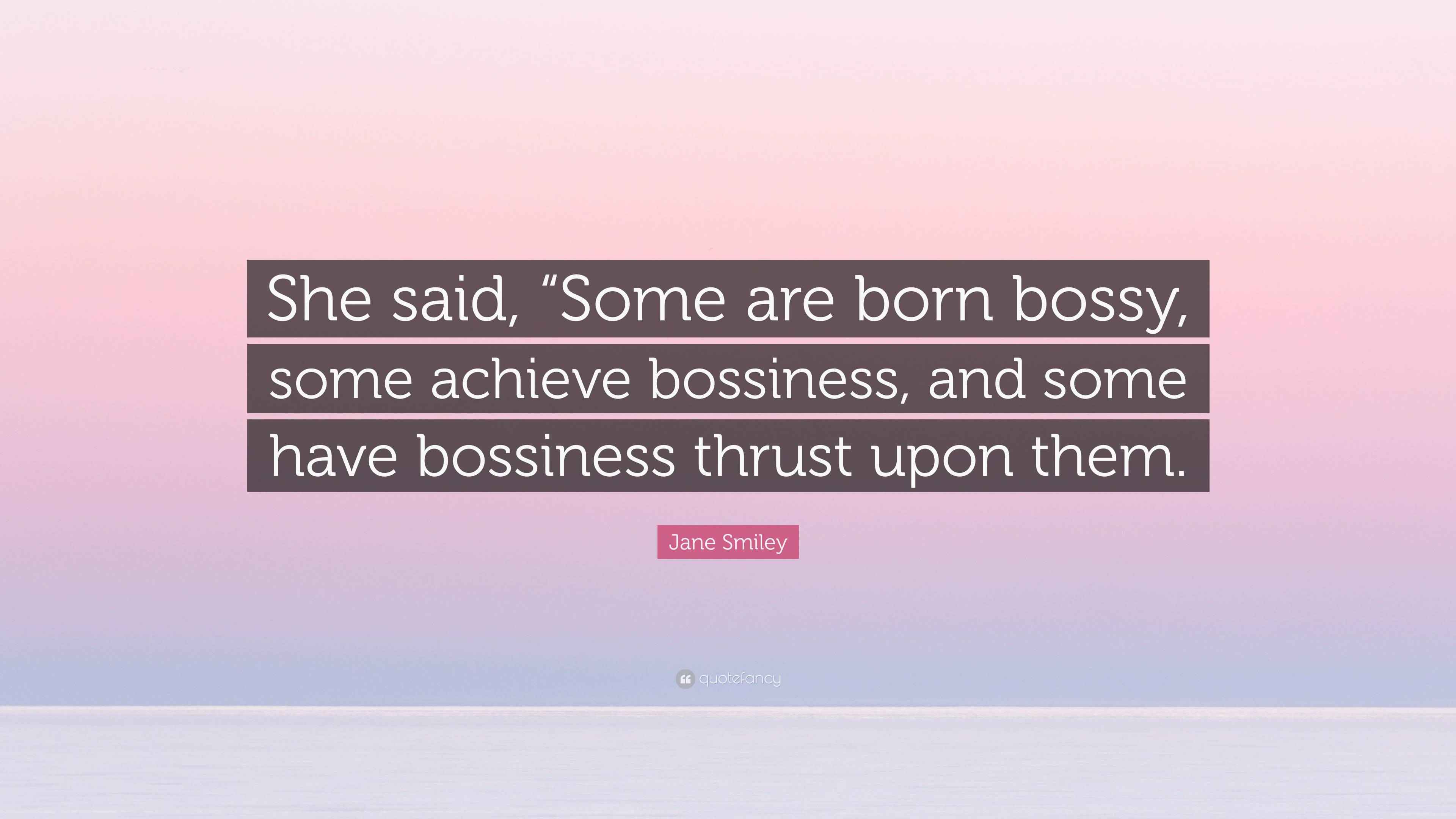Jane Smiley Quote: “She said, “Some are born bossy, some achieve ...