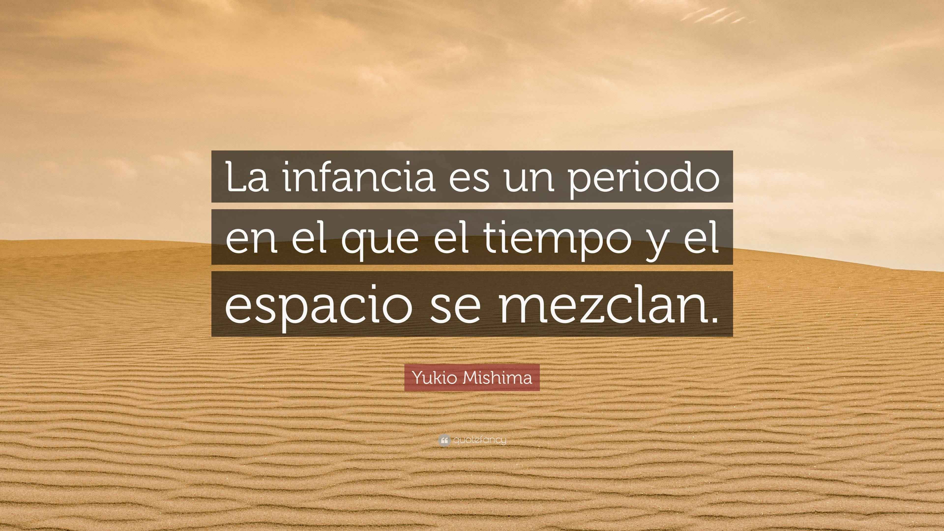Yukio Mishima Quote: “La infancia es un periodo en el que el tiempo y ...