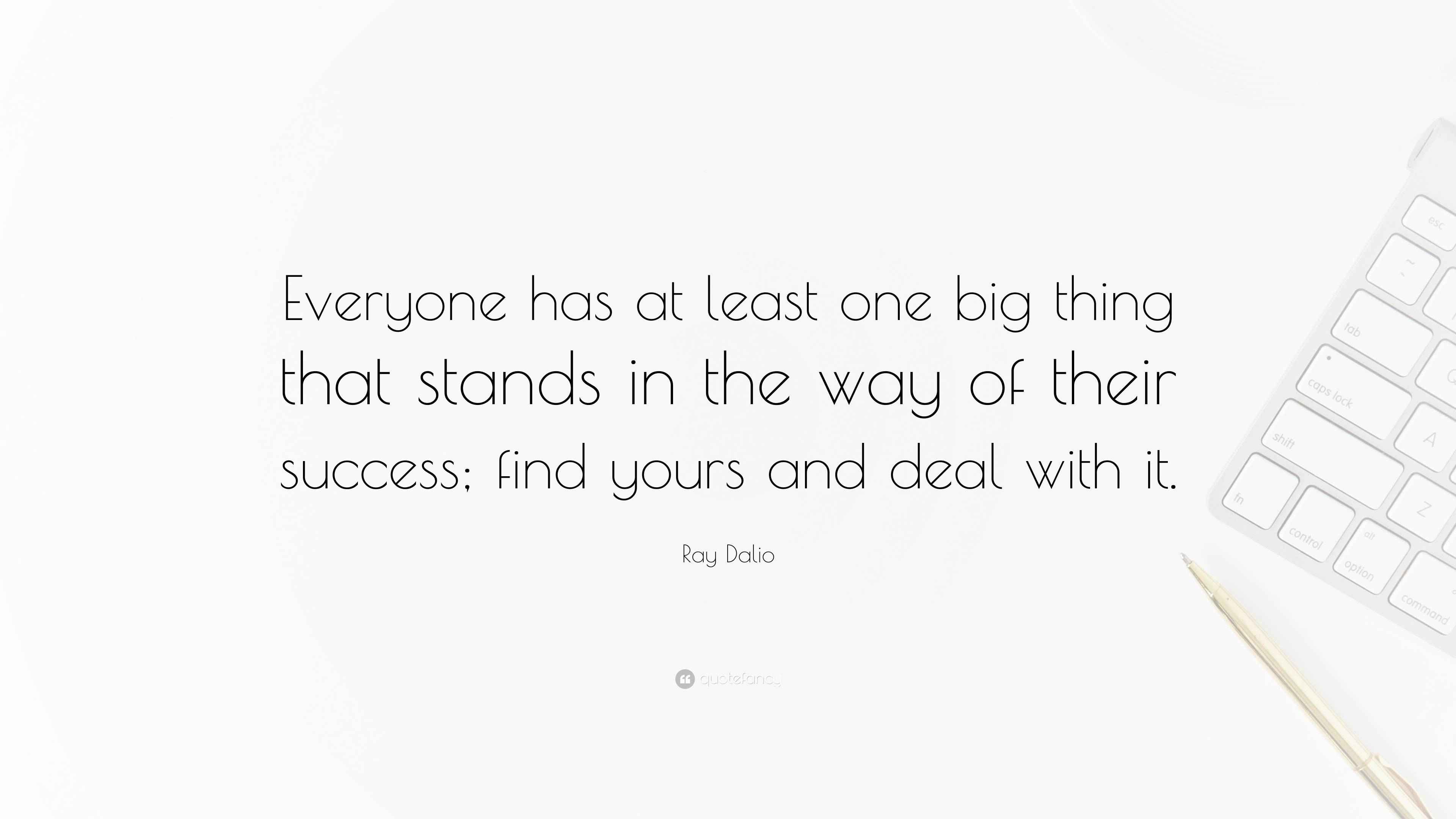 Ray Dalio Quote: “Everyone has at least one big thing that stands in ...