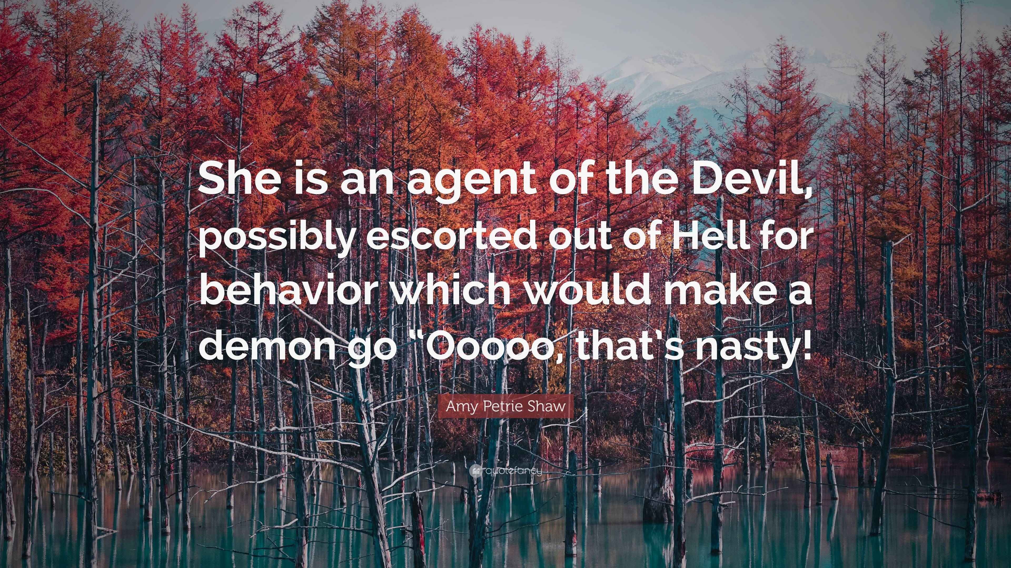 Amy Petrie Shaw Quote: “She is an agent of the Devil, possibly escorted ...