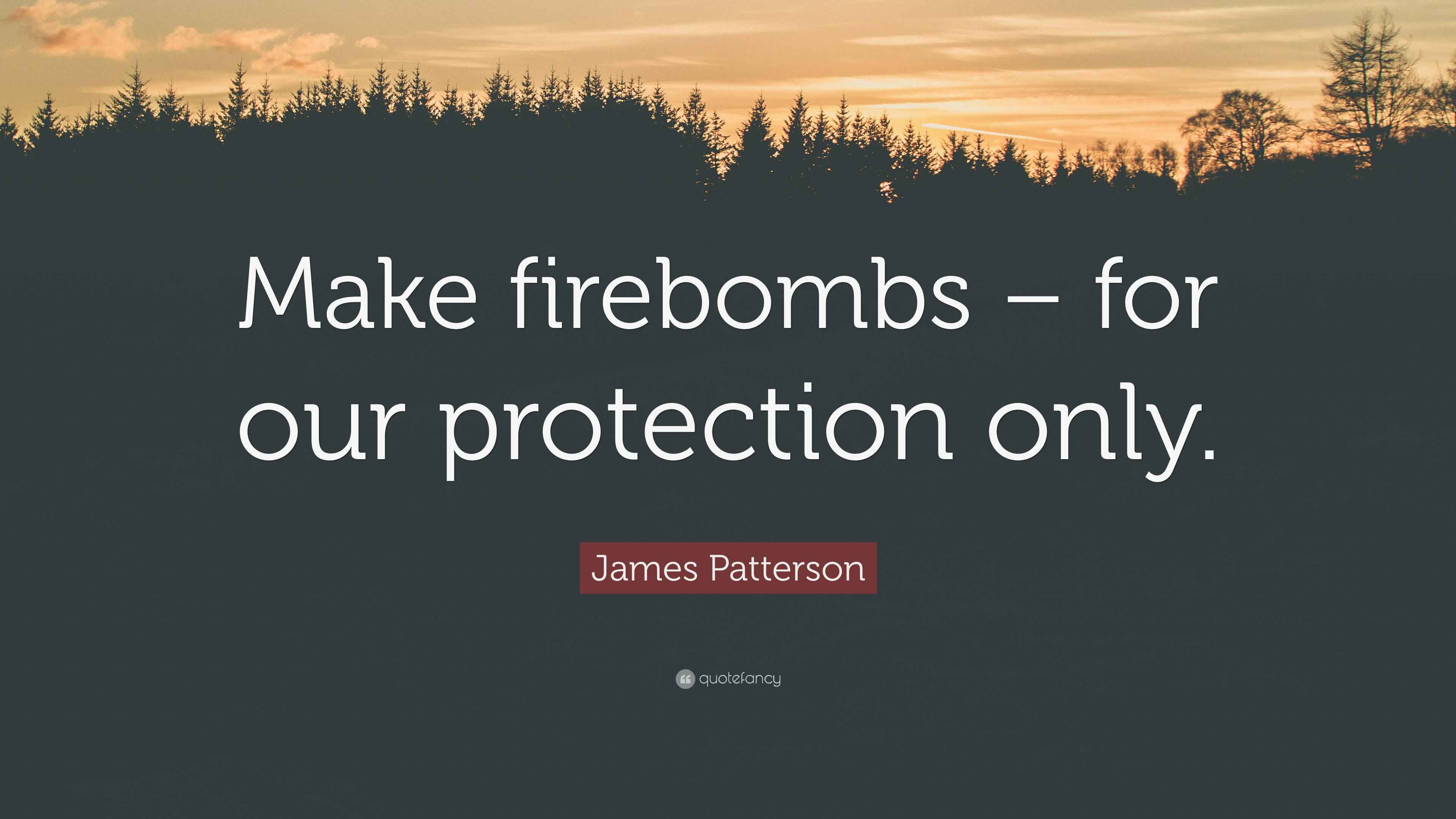 James Patterson Quote: “Make firebombs – for our protection only.”