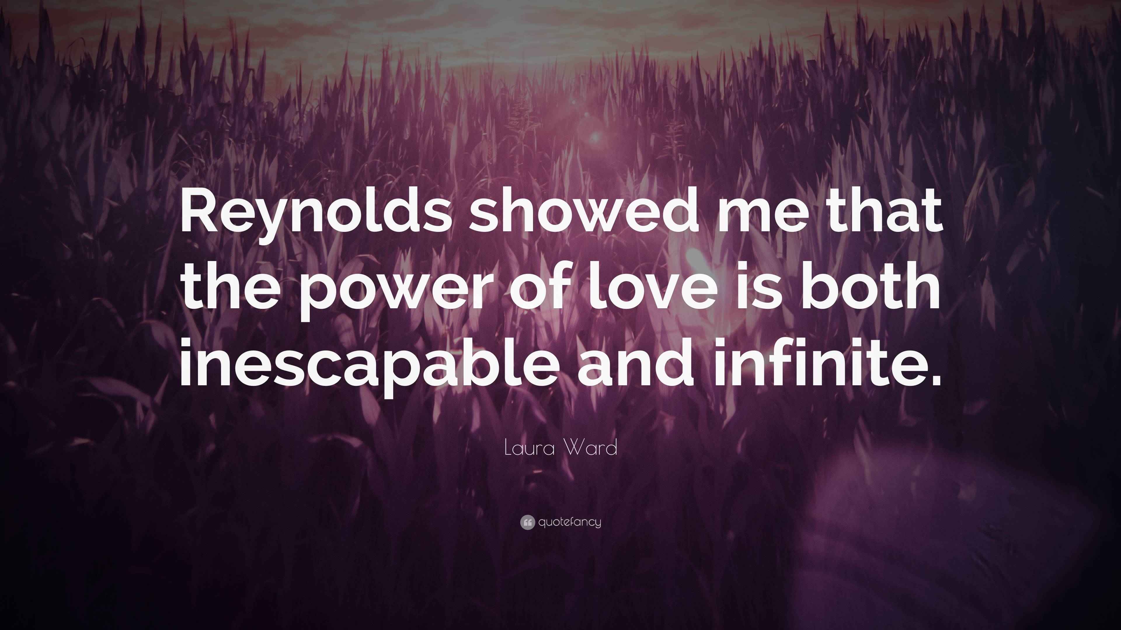 Laura Ward Quote: “Reynolds showed me that the power of love is both ...