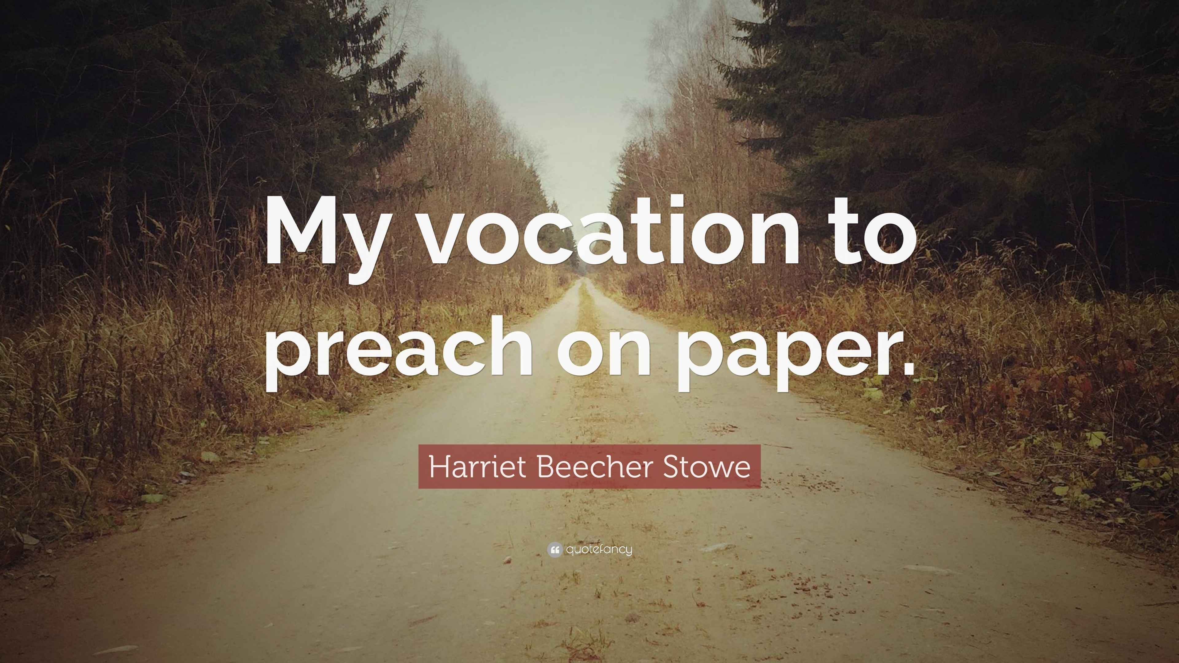 Harriet Beecher Stowe Quote: “My vocation to preach on paper.”