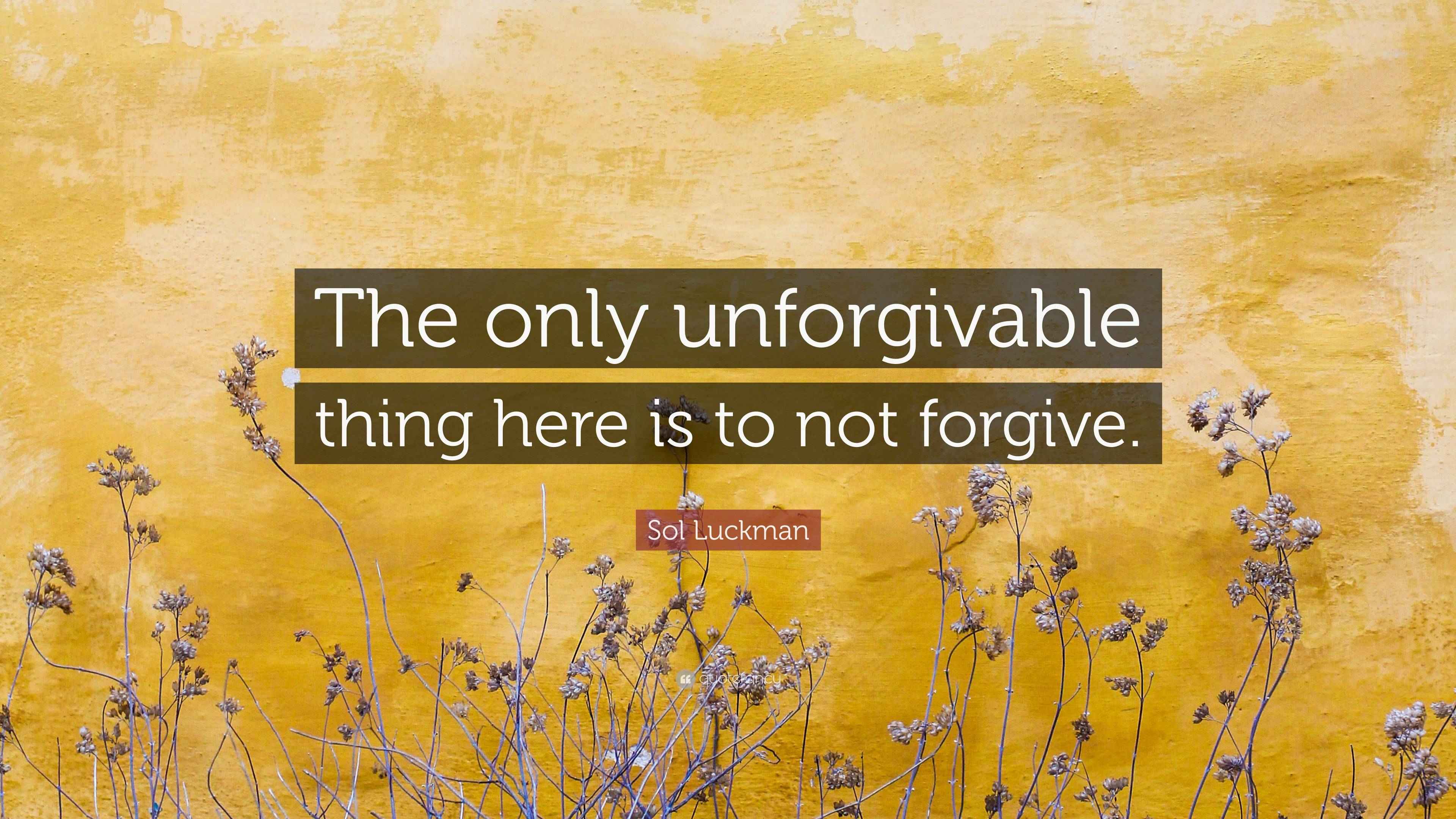 Sol Luckman Quote: “The only unforgivable thing here is to not forgive.”