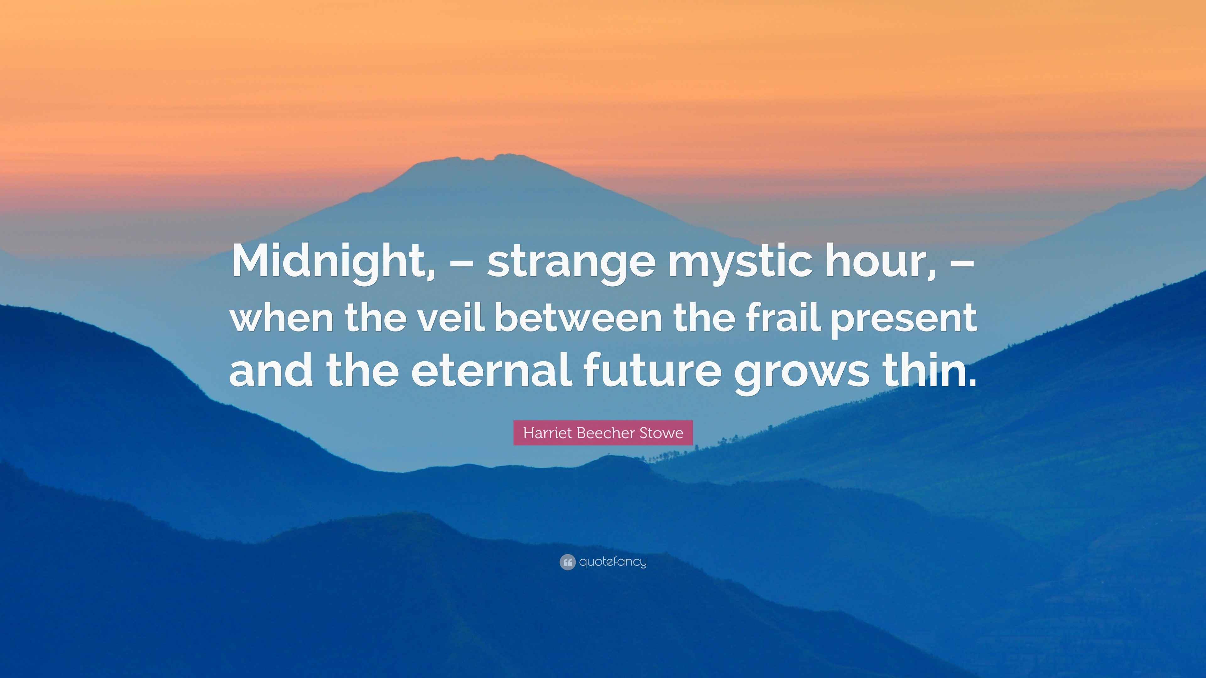Harriet Beecher Stowe Quote: “Midnight, – strange mystic hour, – when ...