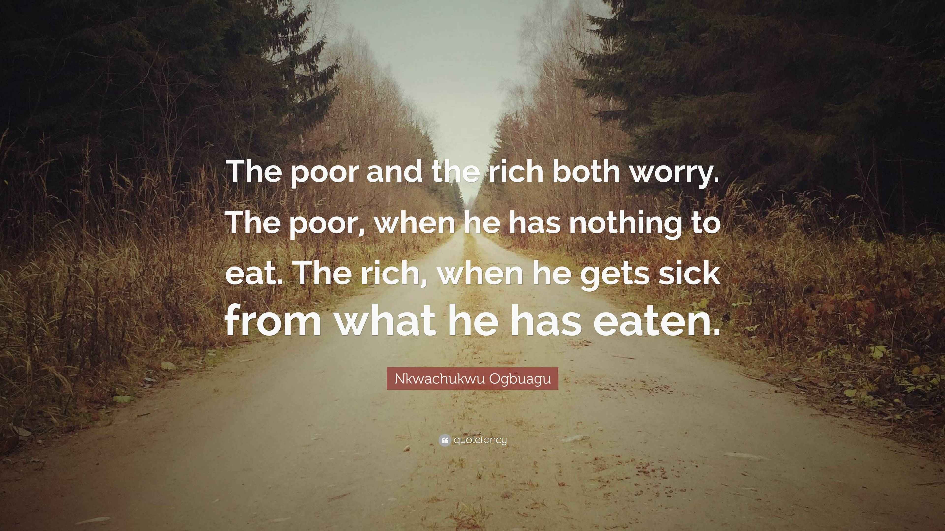Nkwachukwu Ogbuagu Quote: “The poor and the rich both worry. The poor ...