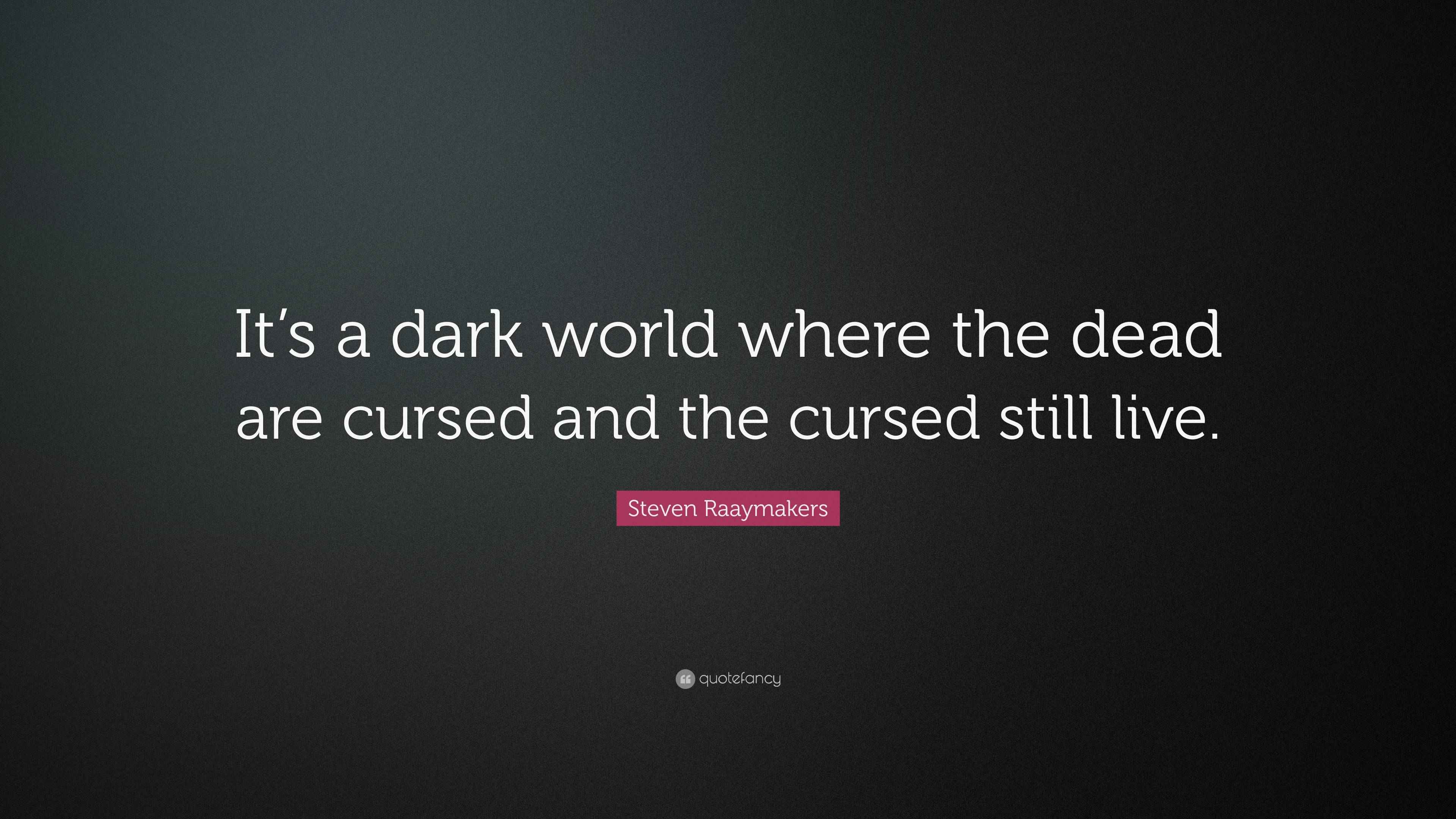 Steven Raaymakers Quote: “It’s a dark world where the dead are cursed ...