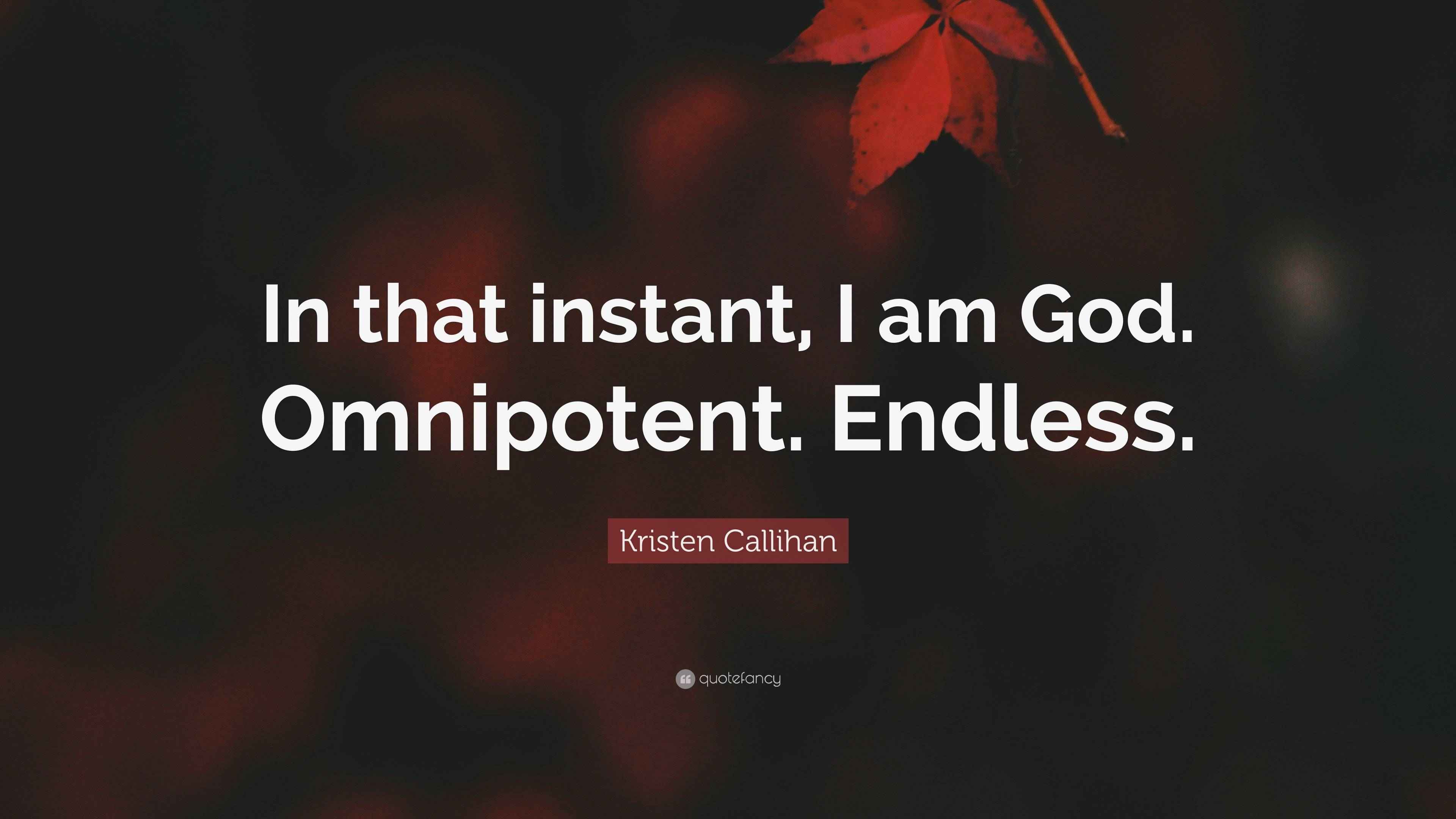 Kristen Callihan Quote: “In that instant, I am God. Omnipotent. Endless.”