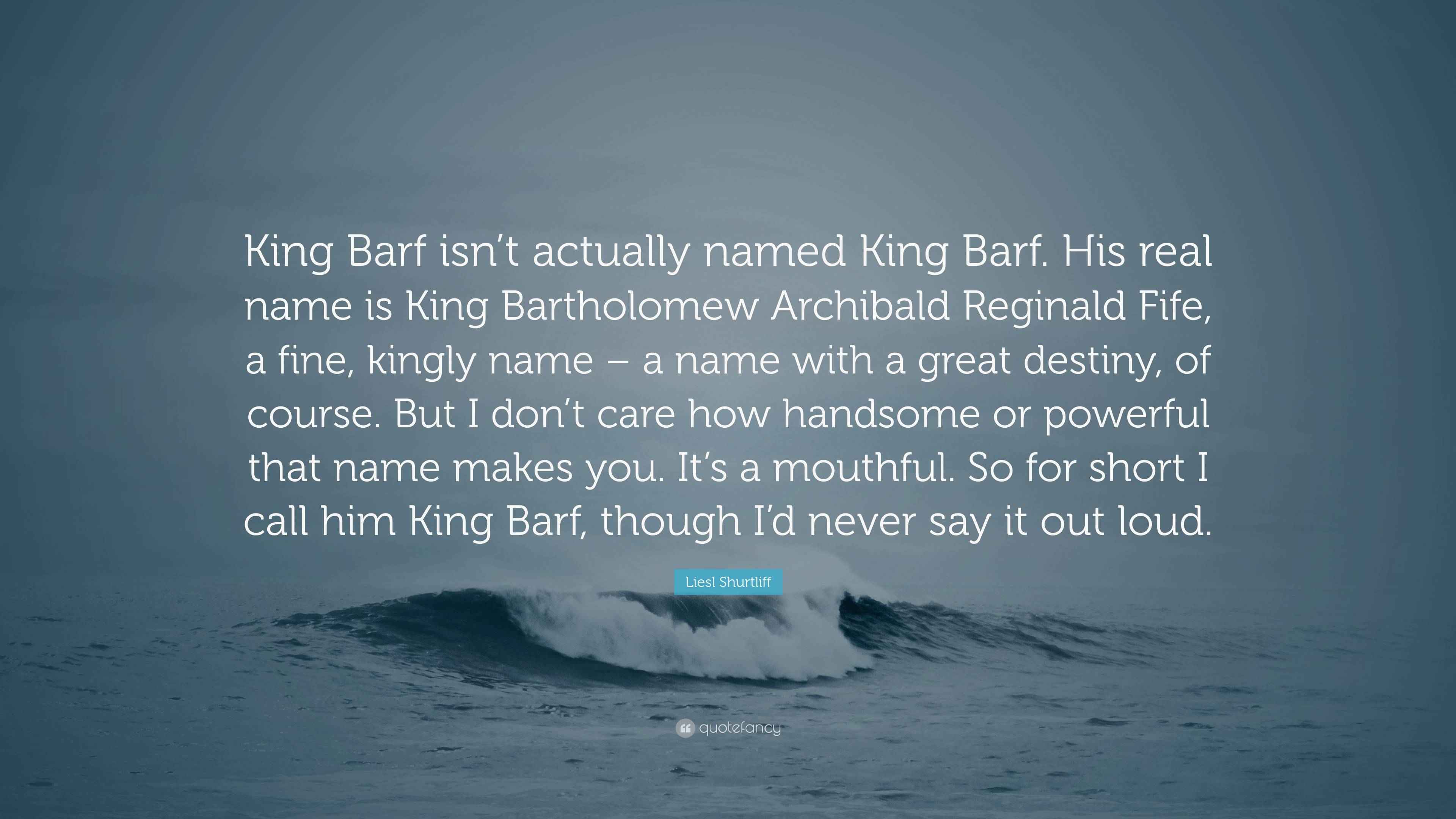 Liesl Shurtliff Quote: “King Barf isn’t actually named King Barf. His ...