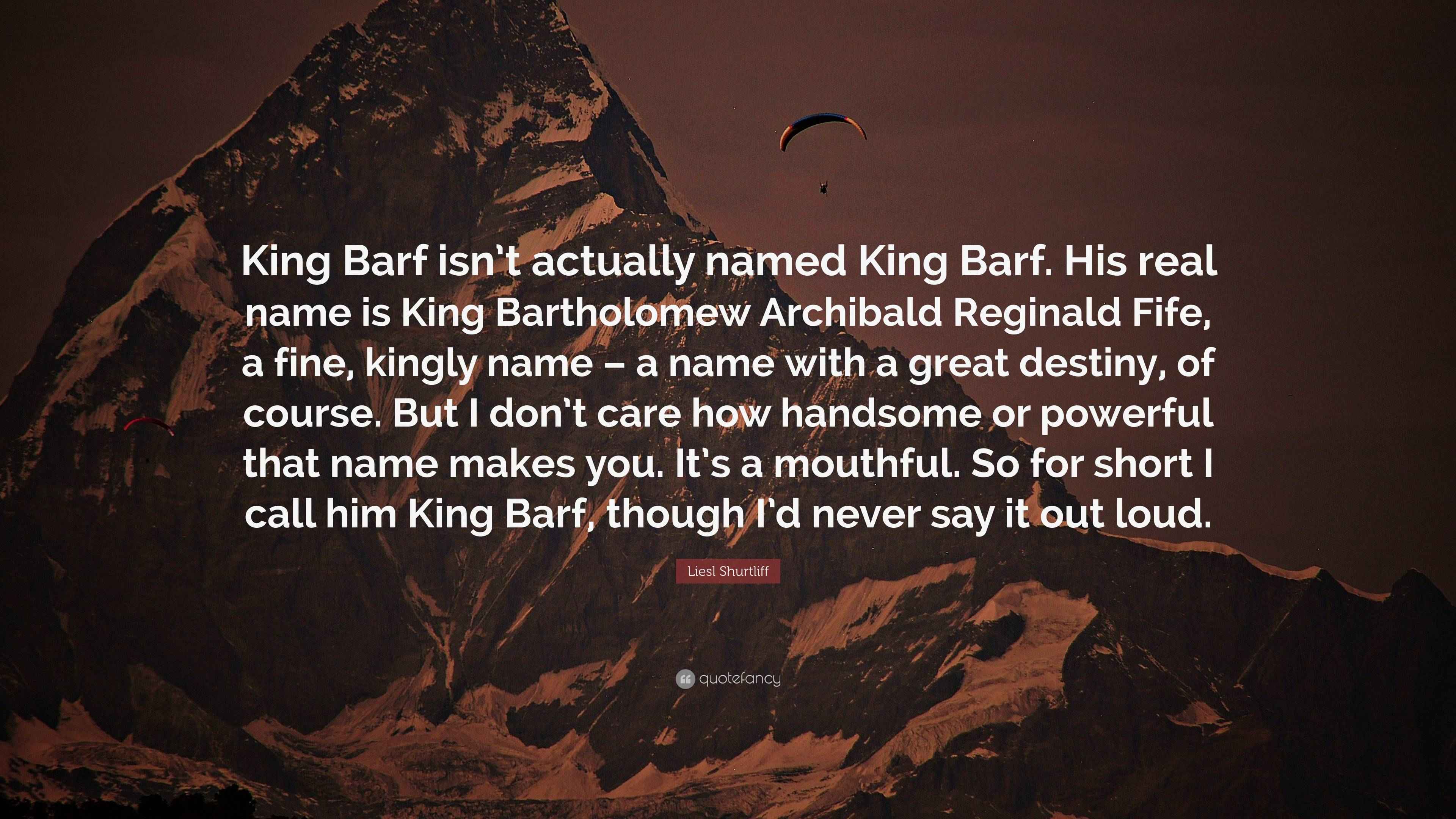 Liesl Shurtliff Quote: “King Barf isn’t actually named King Barf. His ...