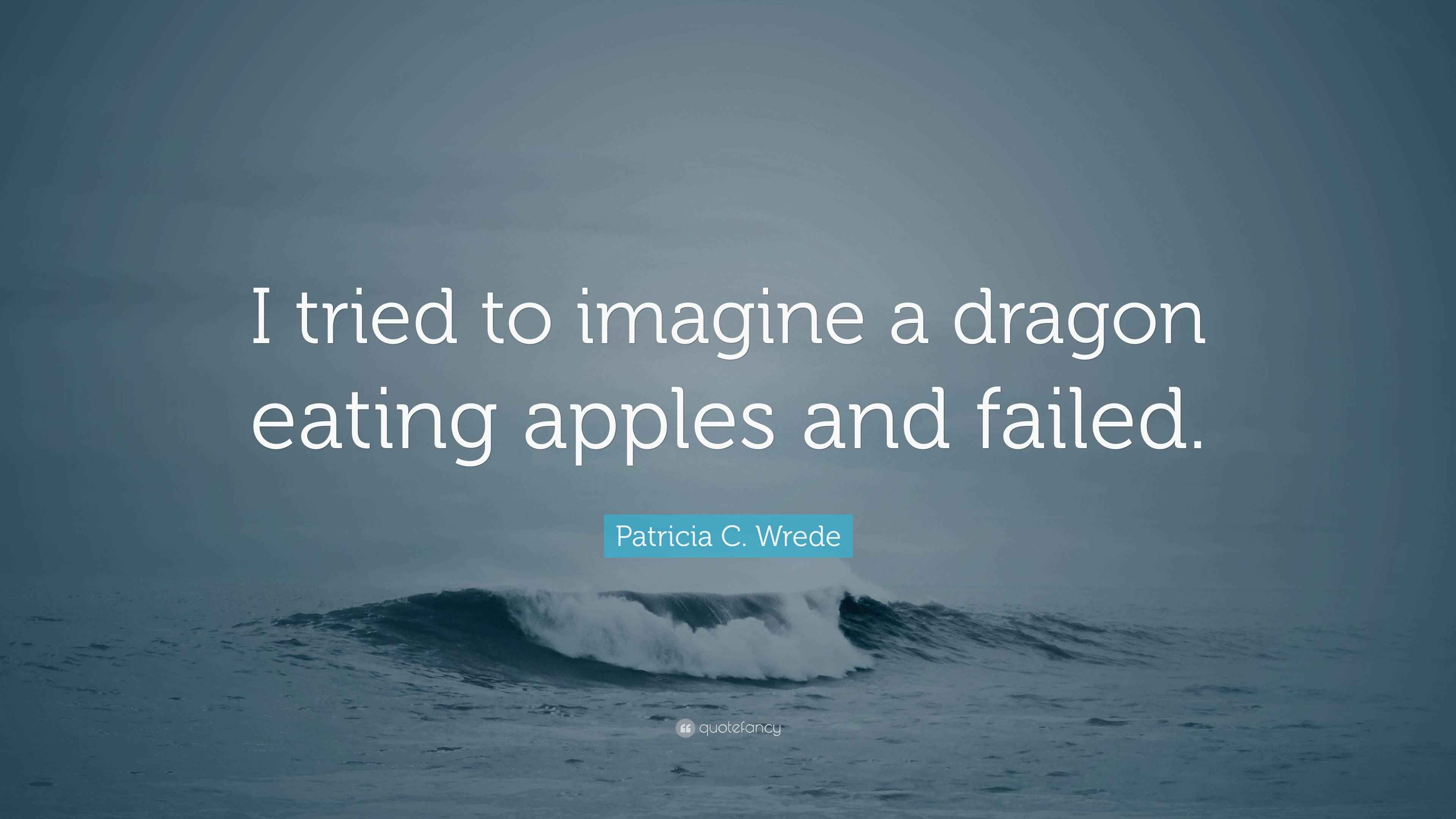 Patricia C. Wrede Quote: “I tried to imagine a dragon eating apples and ...
