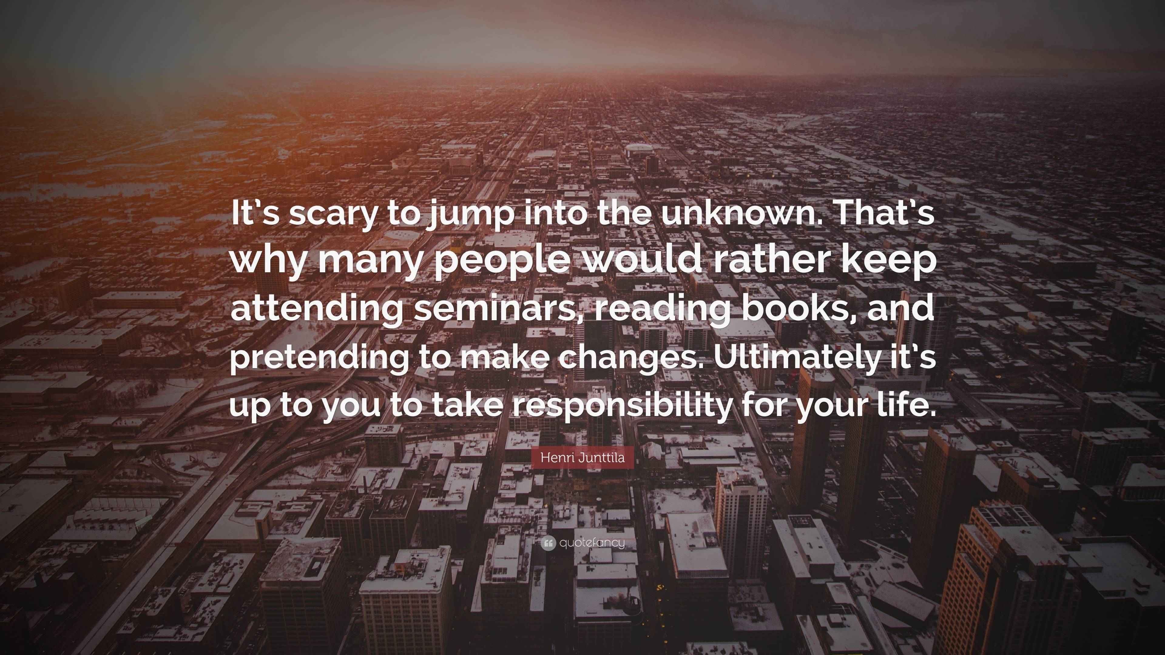 Henri Junttila Quote: “It’s scary to jump into the unknown. That’s why ...