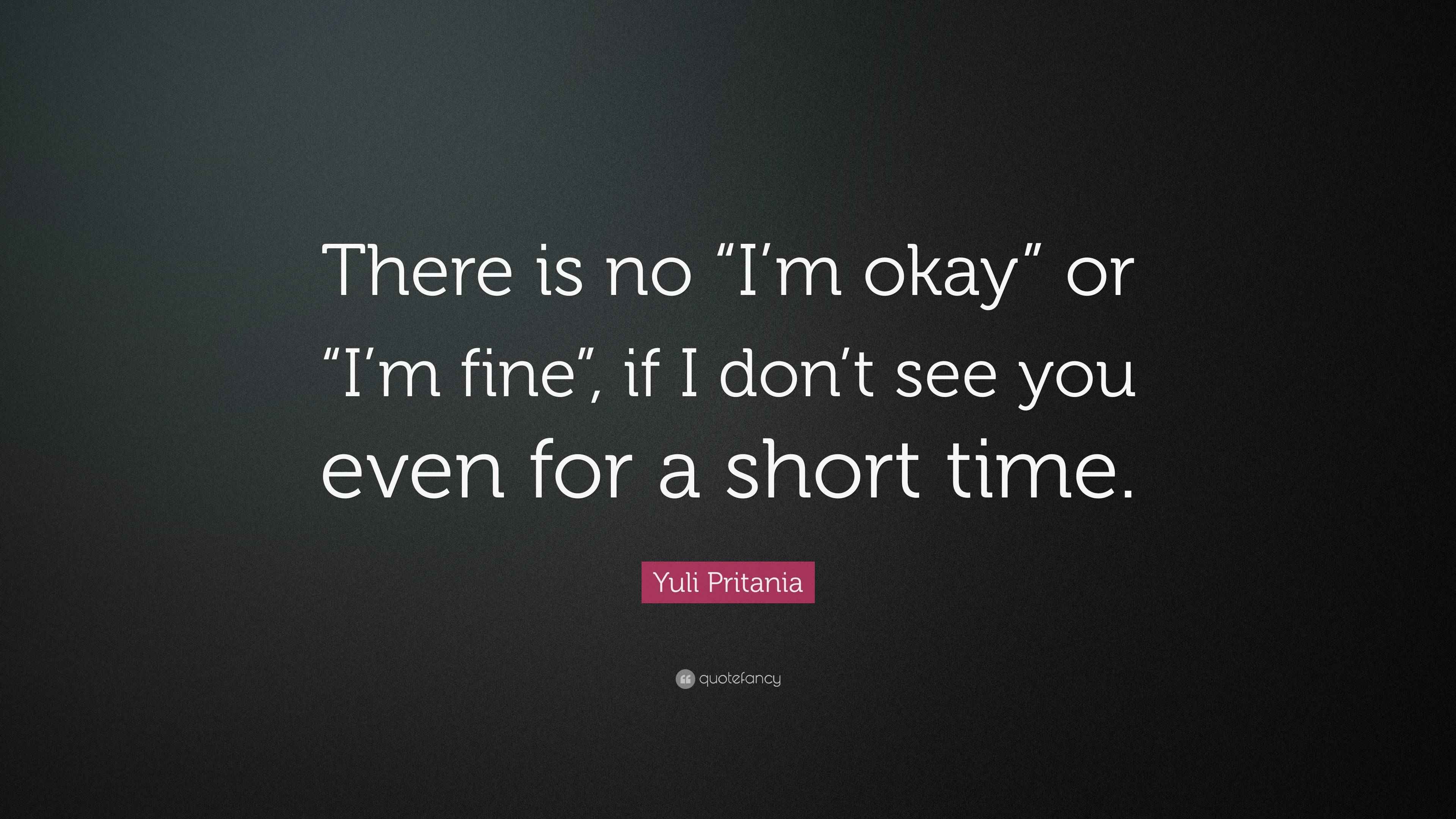 Yuli Pritania Quote: “There is no “I’m okay” or “I’m fine”, if I don’t ...