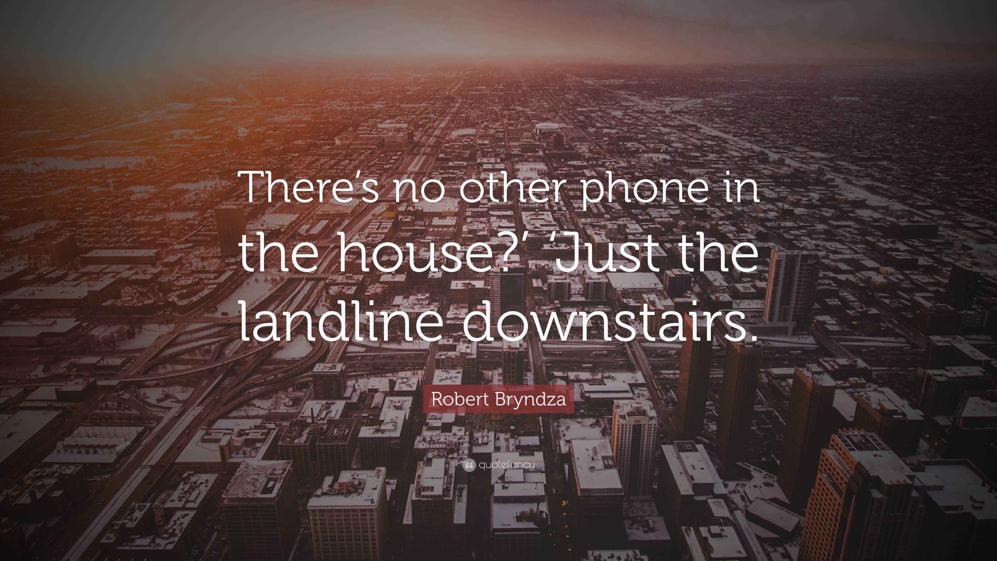 Robert Bryndza Quote: “There’s no other phone in the house?’ ‘Just the ...